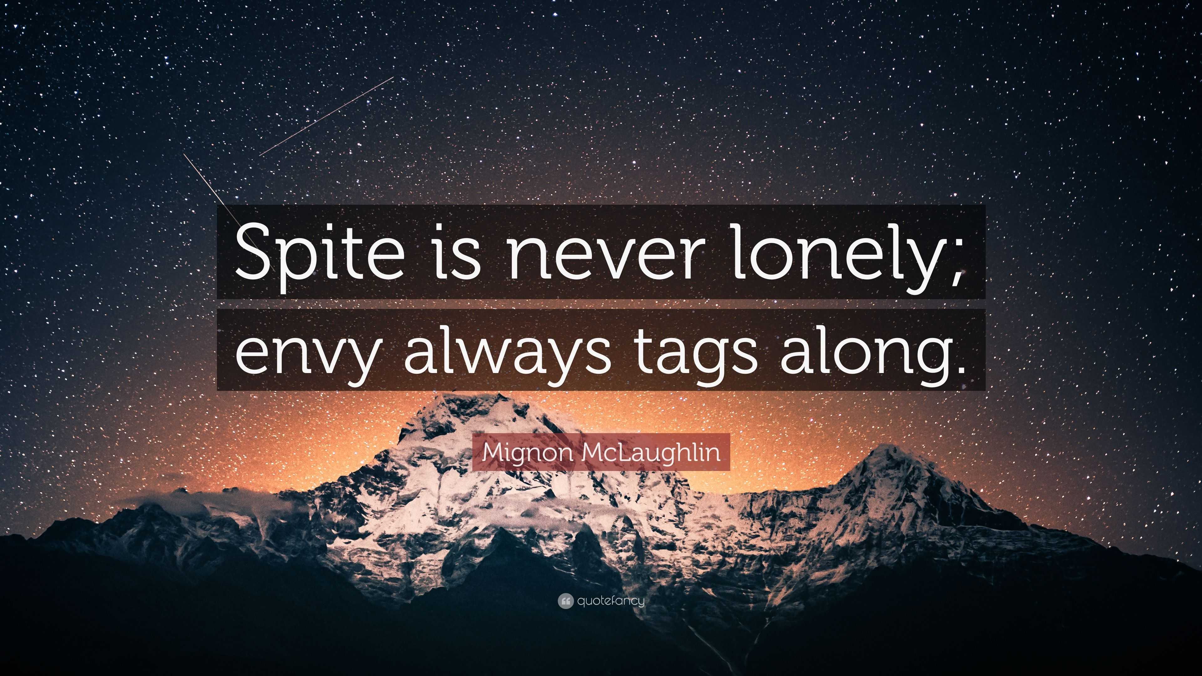 Mignon McLaughlin Quote: “Spite is never lonely; envy always tags along.”