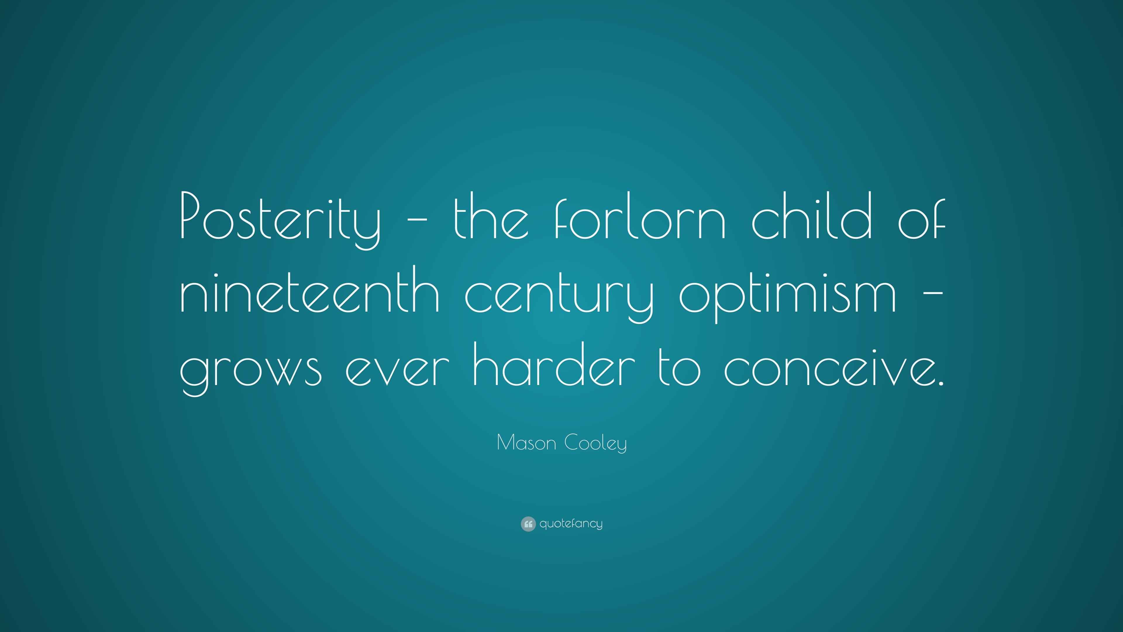 Mason Cooley Quote: “Posterity – the forlorn child of nineteenth ...
