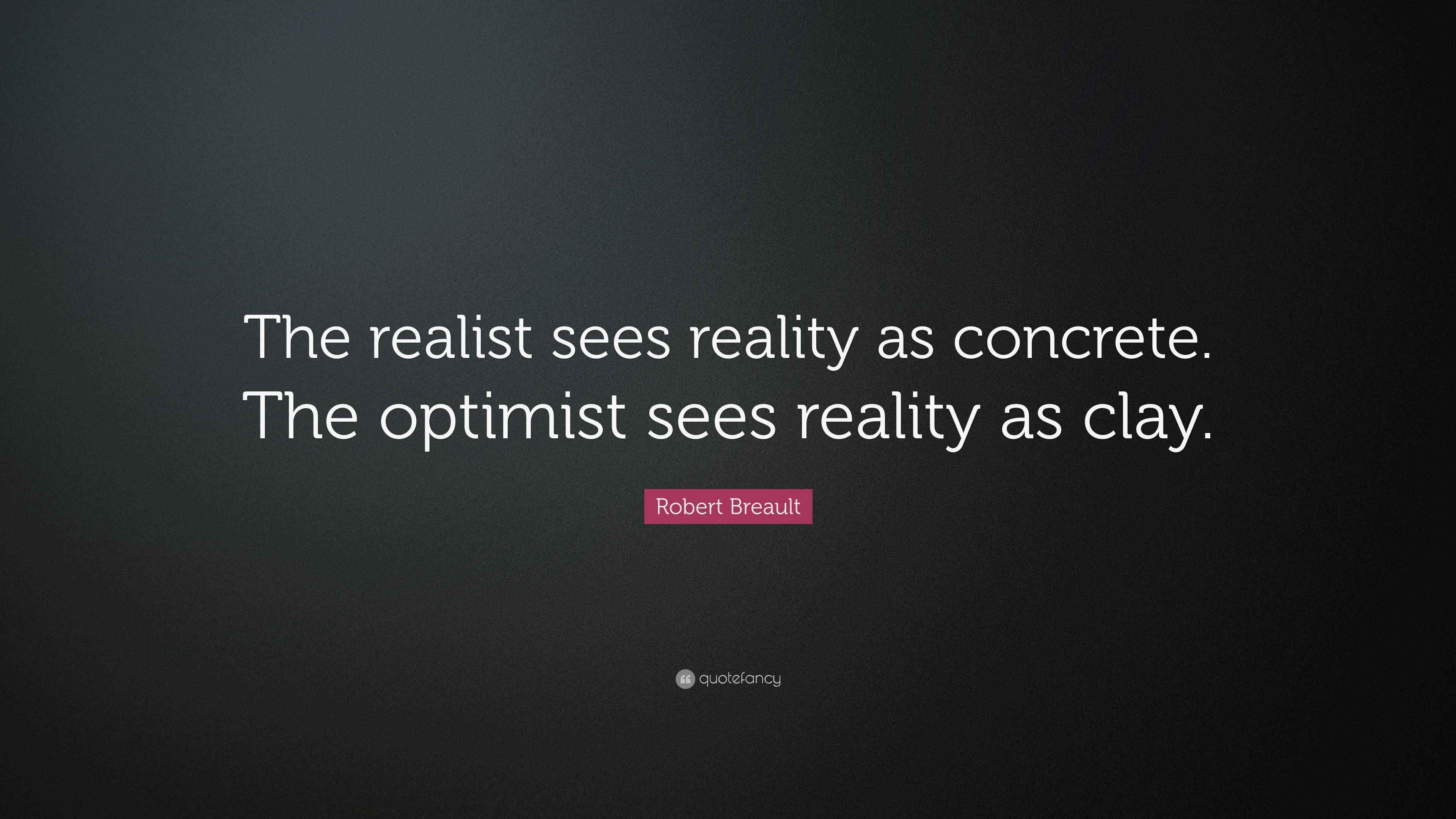 Robert Breault Quote: “The realist sees reality as concrete. The ...