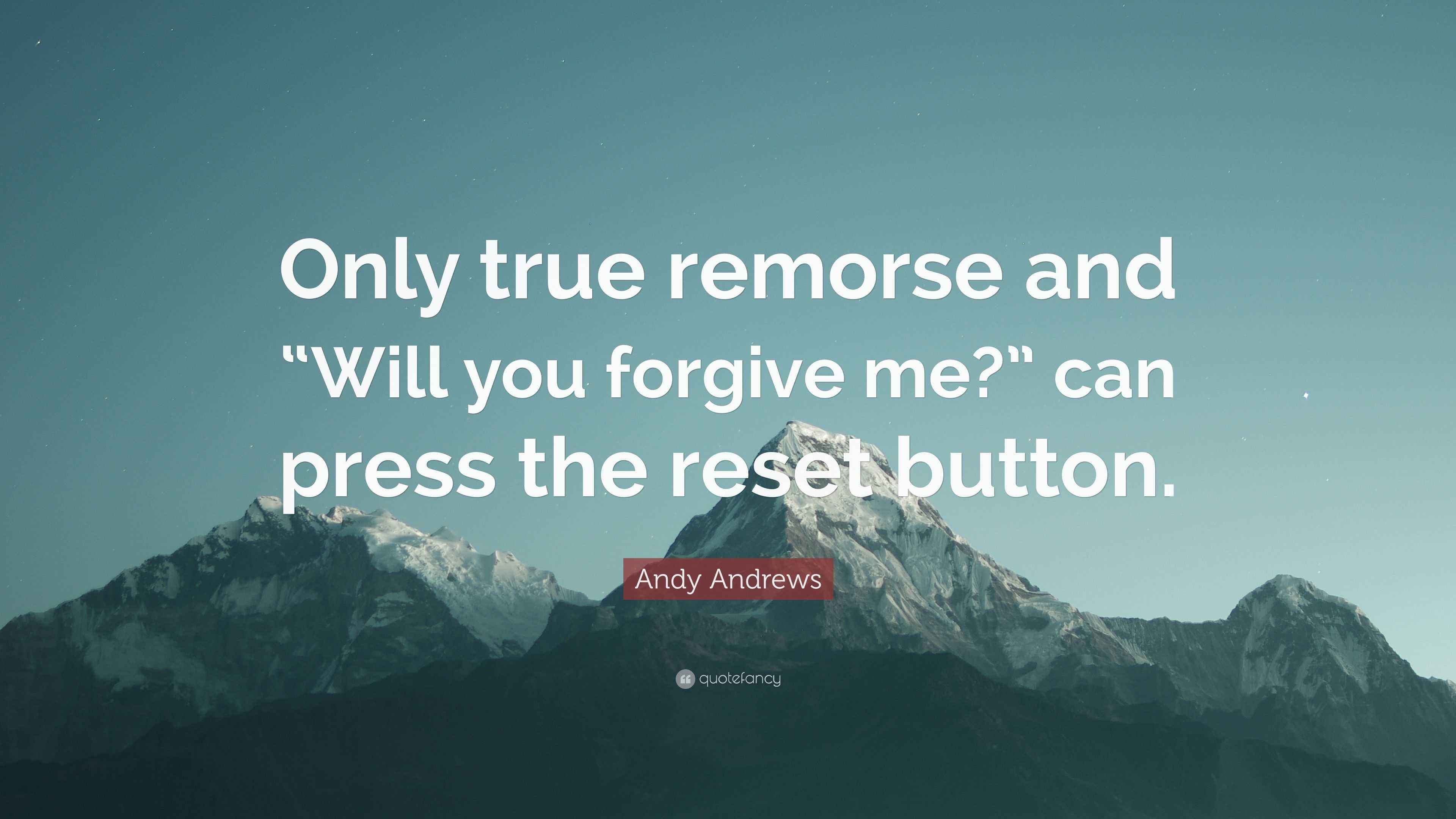 Andy Andrews Quote: “Only true remorse and “Will you forgive me?” can ...