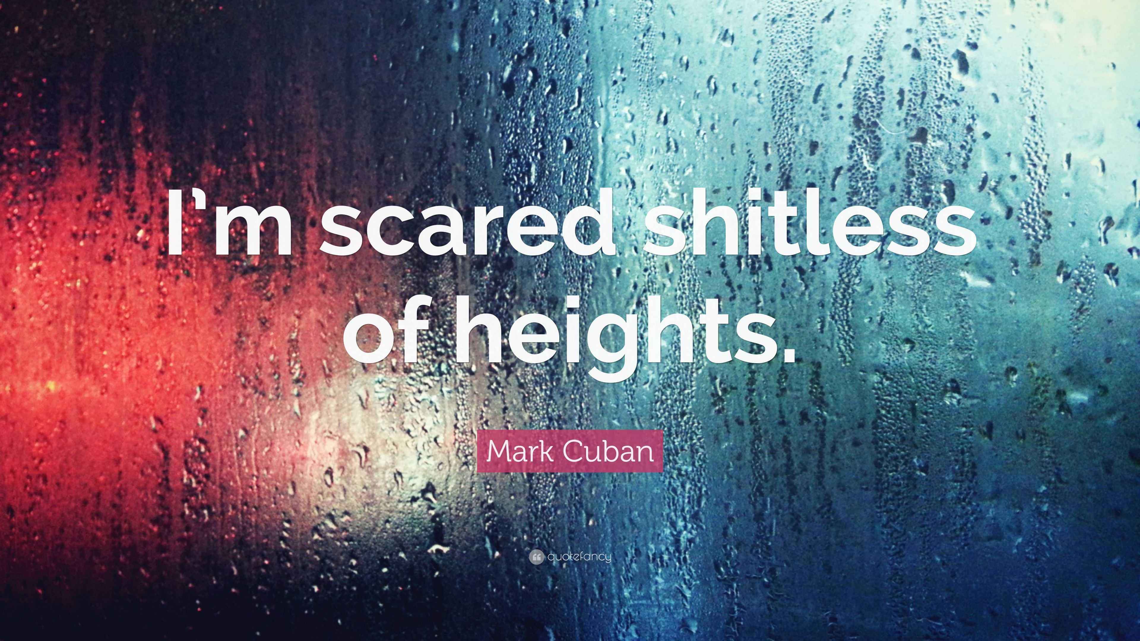 Mark Cuban Quote: “I’m scared shitless of heights.”