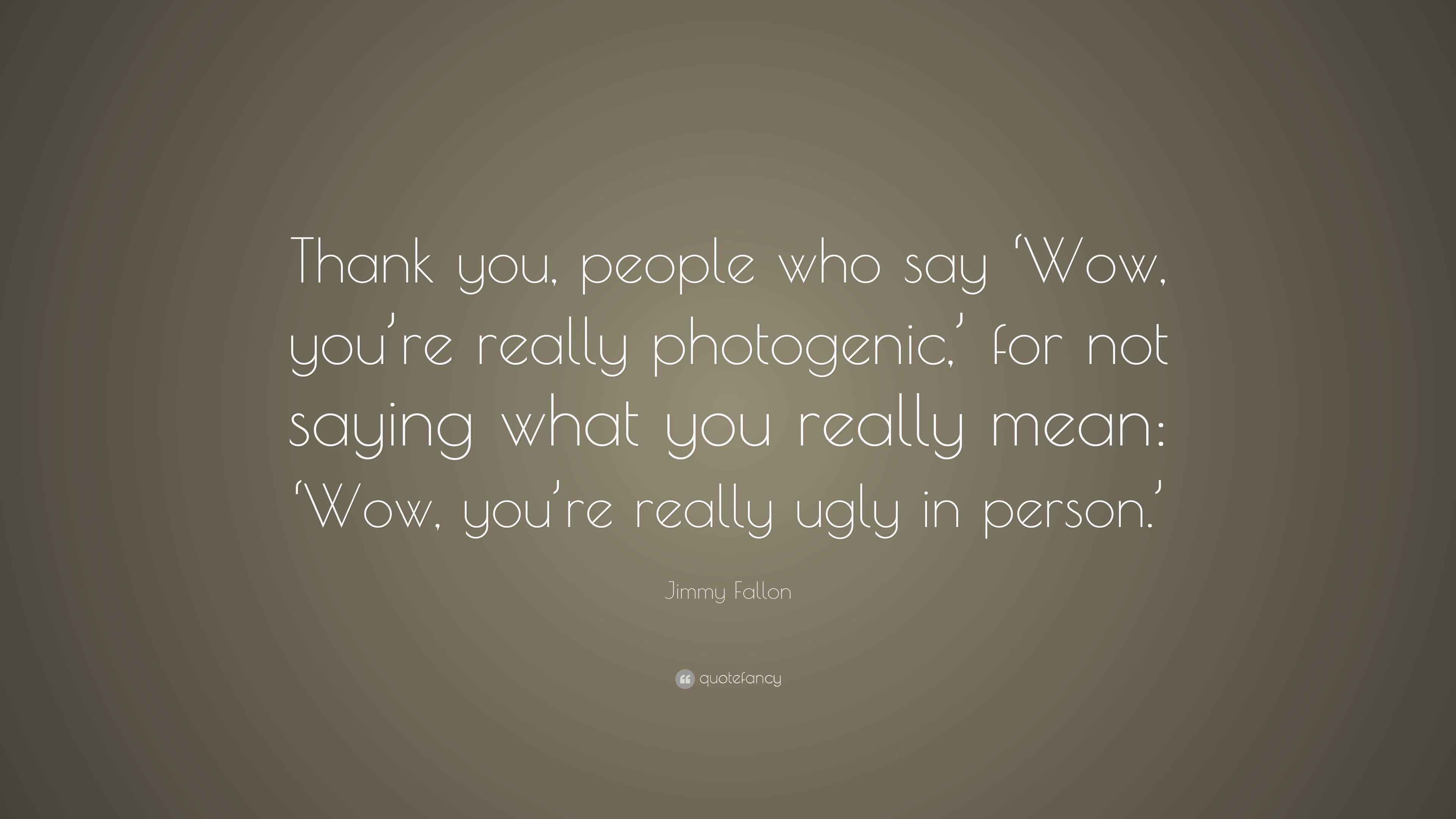 Jimmy Fallon Quote: “Thank you, people who say ‘Wow, you’re really ...