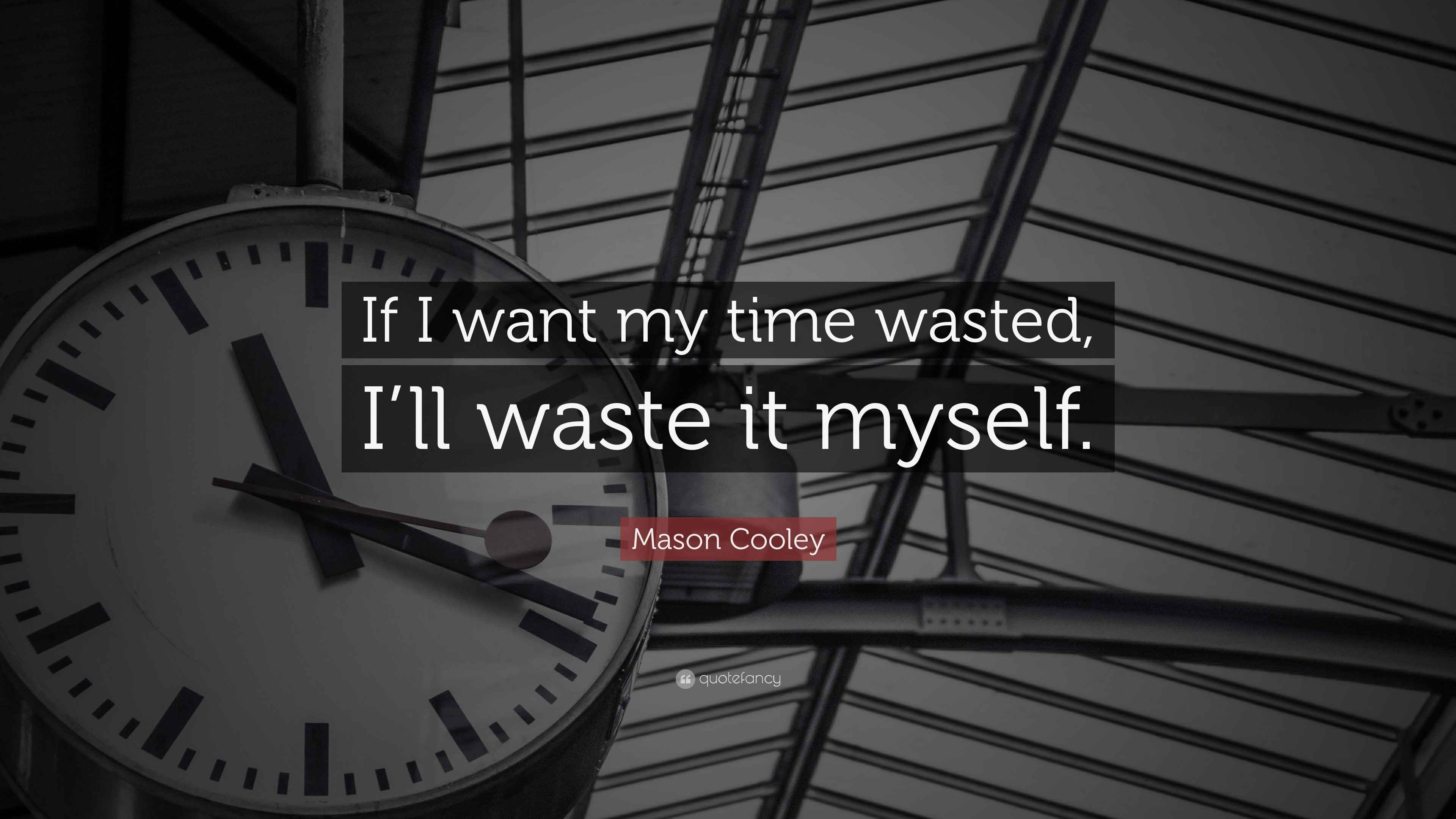 Mason Cooley Quote: “If I want my time wasted, I’ll waste it myself.”