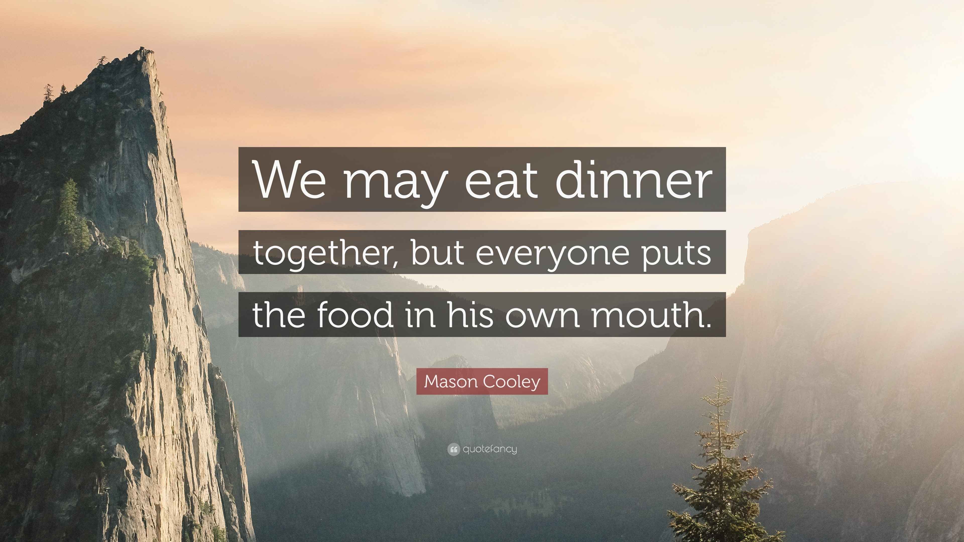 Mason Cooley Quote: “We may eat dinner together, but everyone puts the ...