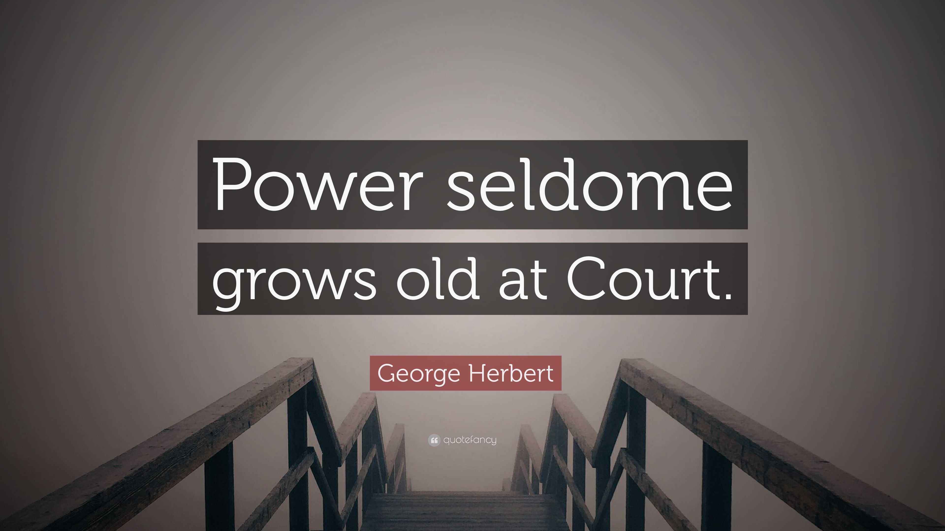 George Herbert Quote: “Power seldome grows old at Court.”