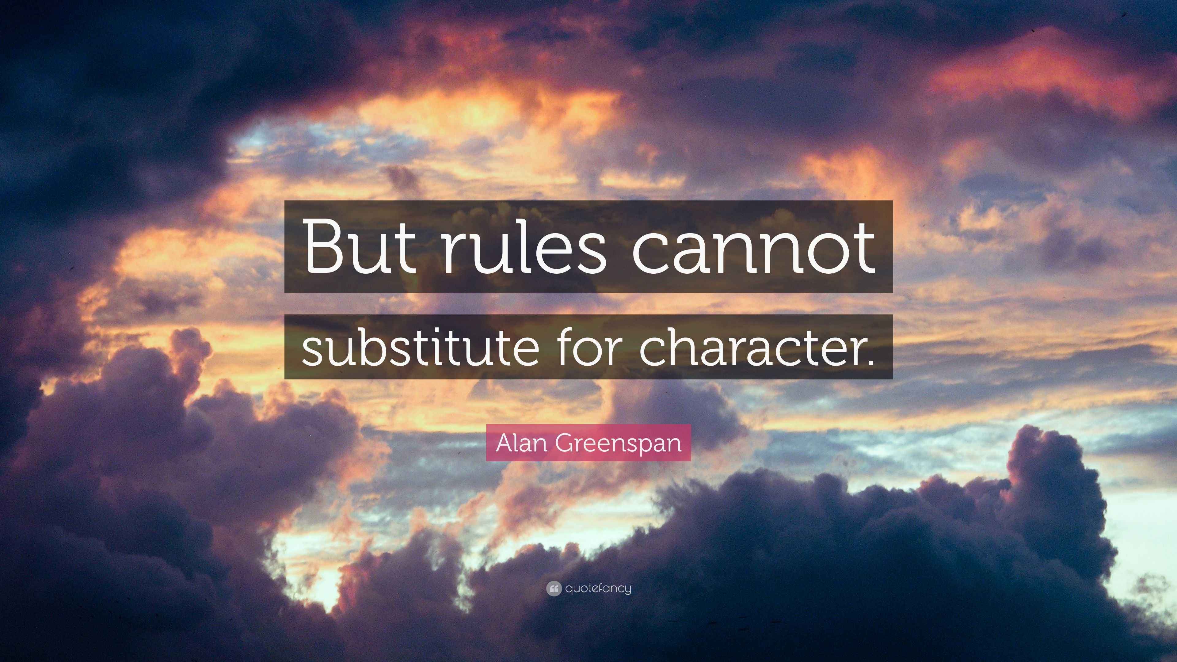 Alan Greenspan Quote: “But rules cannot substitute for character.”