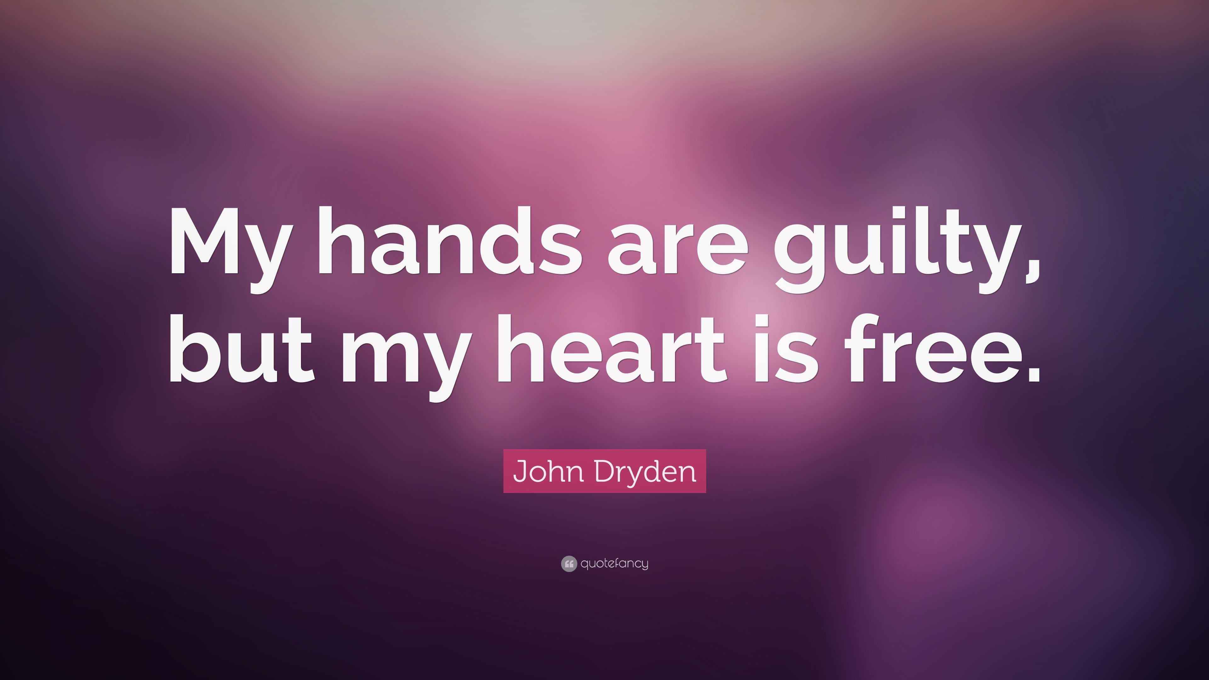 John Dryden Quote: “My hands are guilty, but my heart is free.”