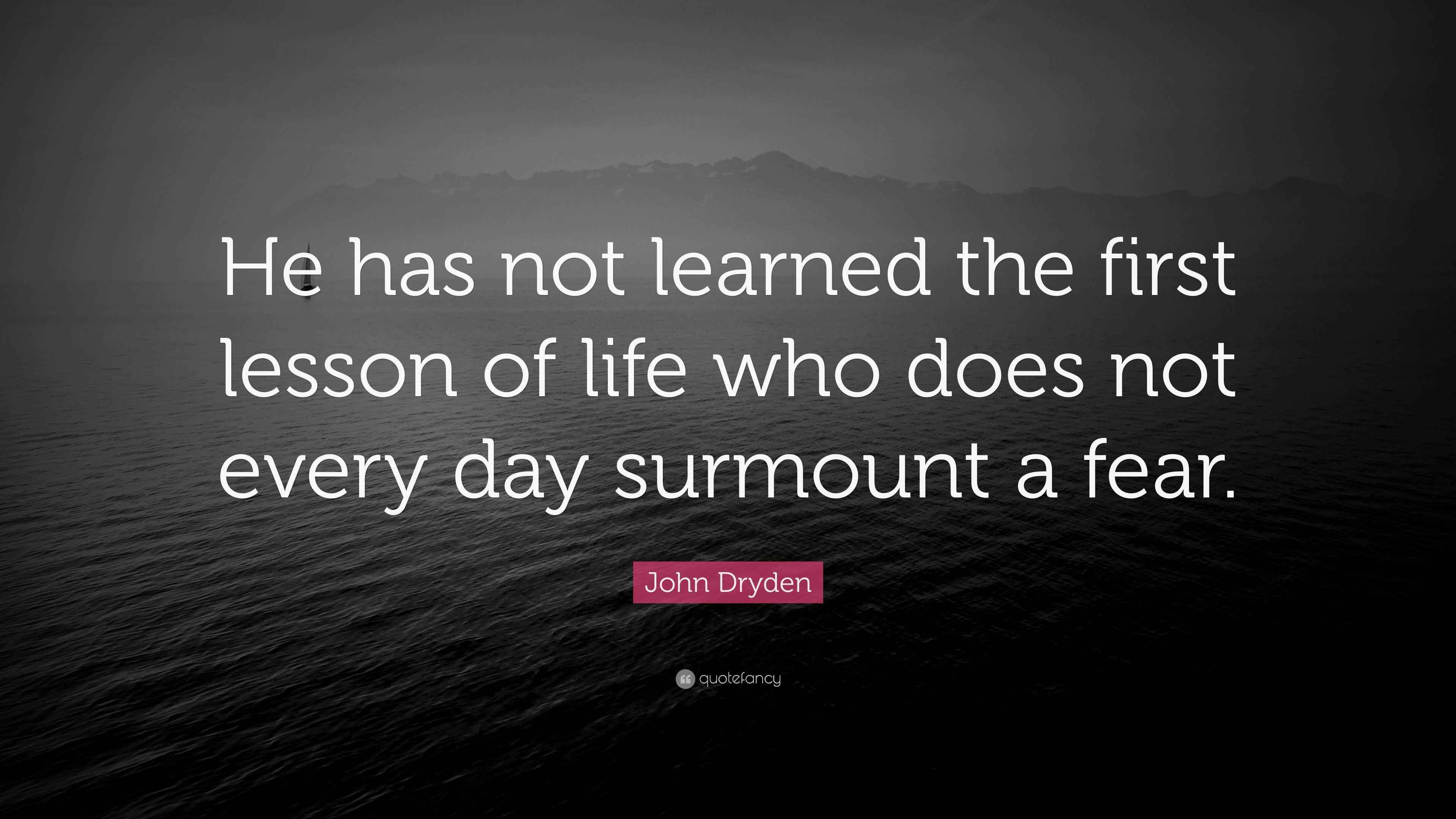 John Dryden Quote: “He has not learned the first lesson of life who ...