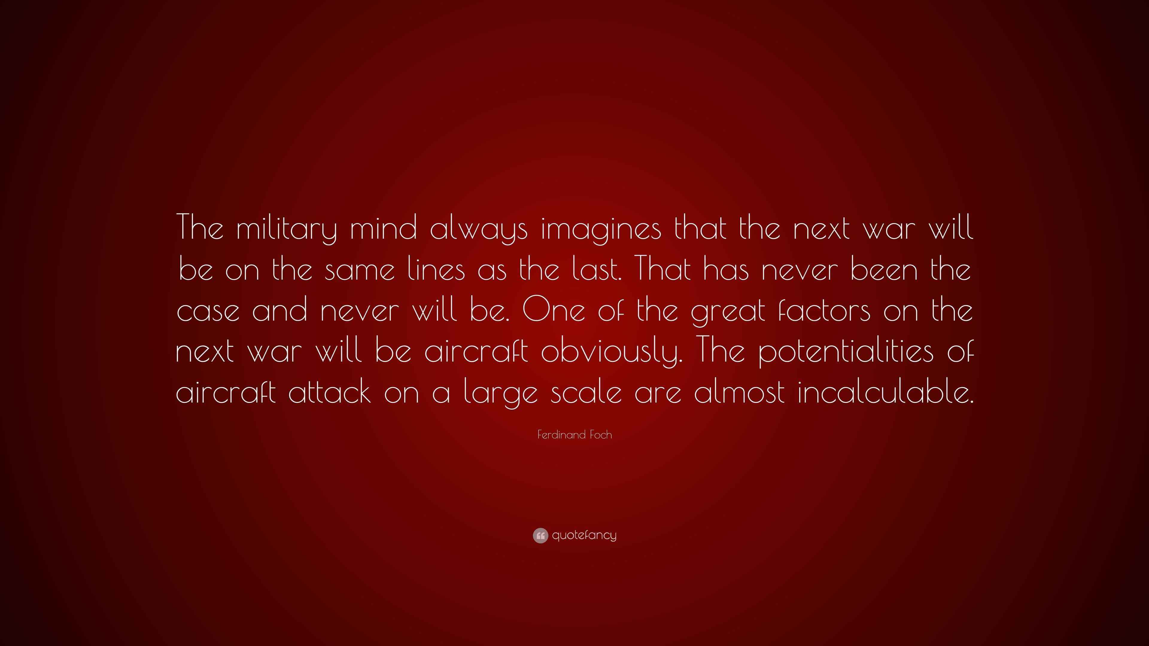 Ferdinand Foch Quote: “The military mind always imagines that the next ...