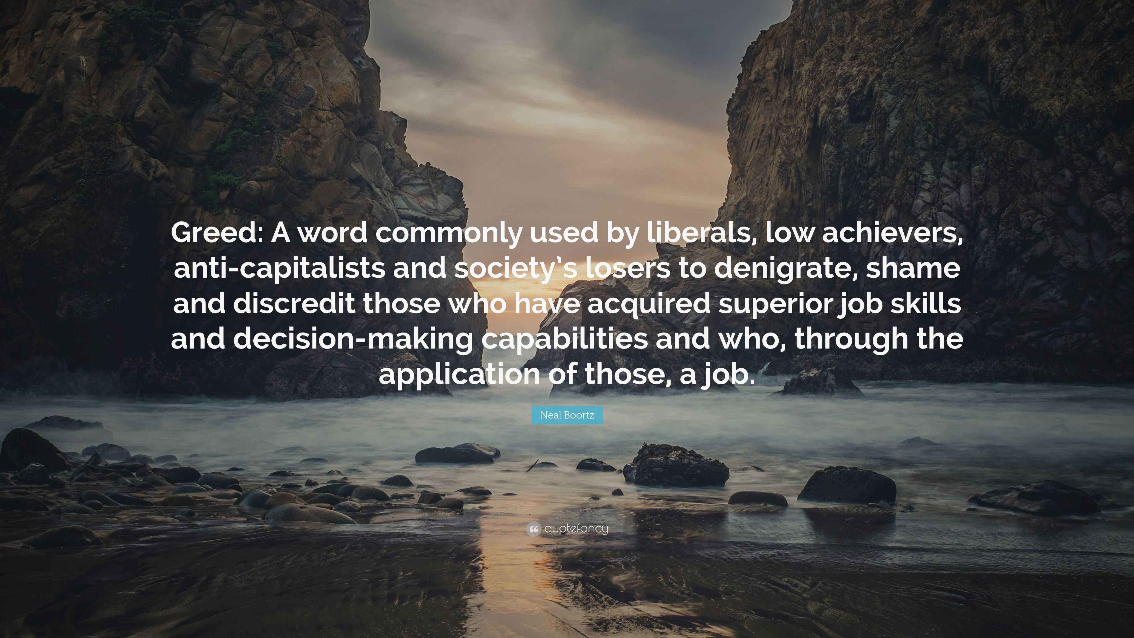 Neal Boortz Quote: “Greed: A word commonly used by liberals, low ...