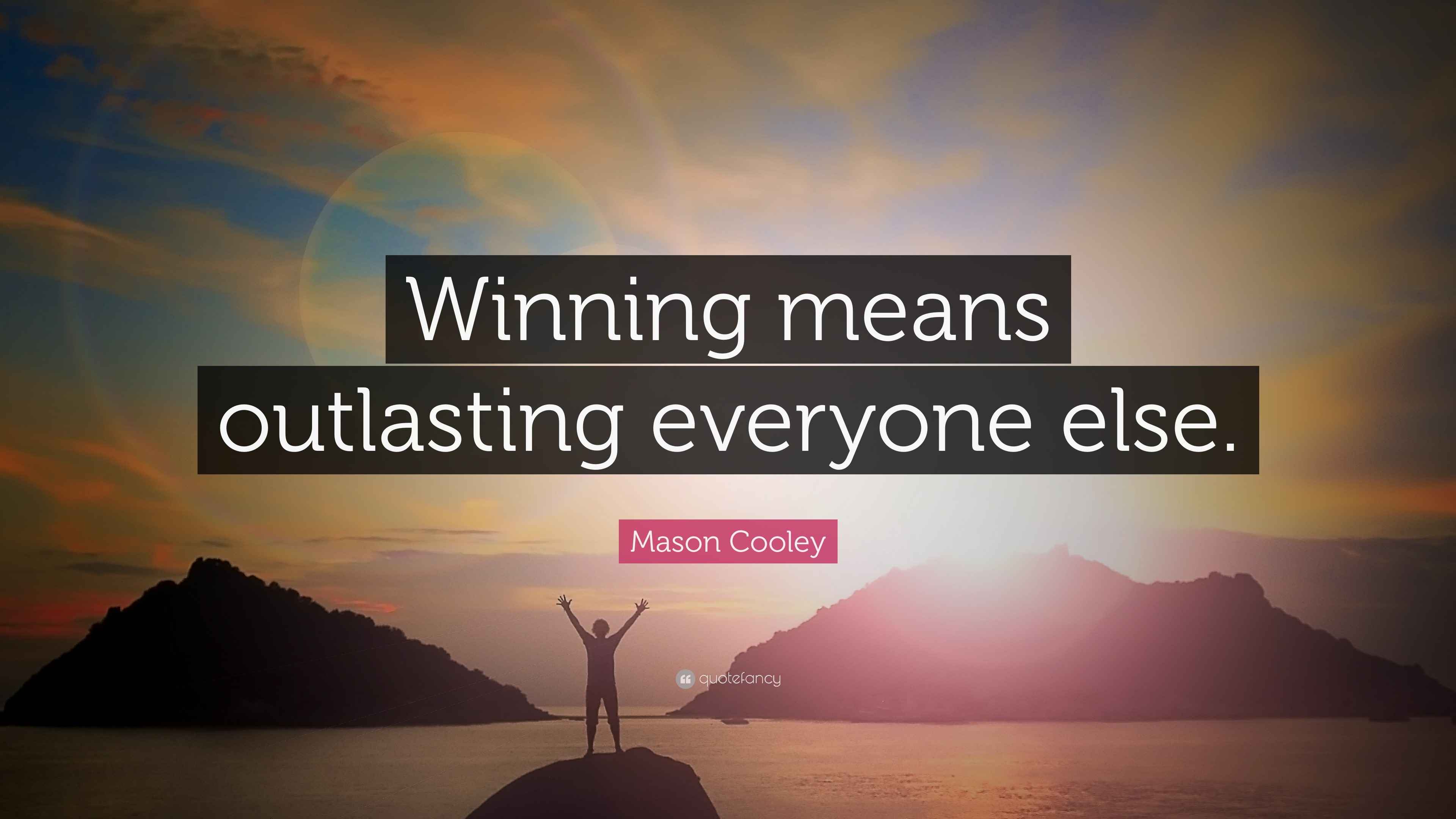 Mason Cooley Quote: “Winning means outlasting everyone else.”