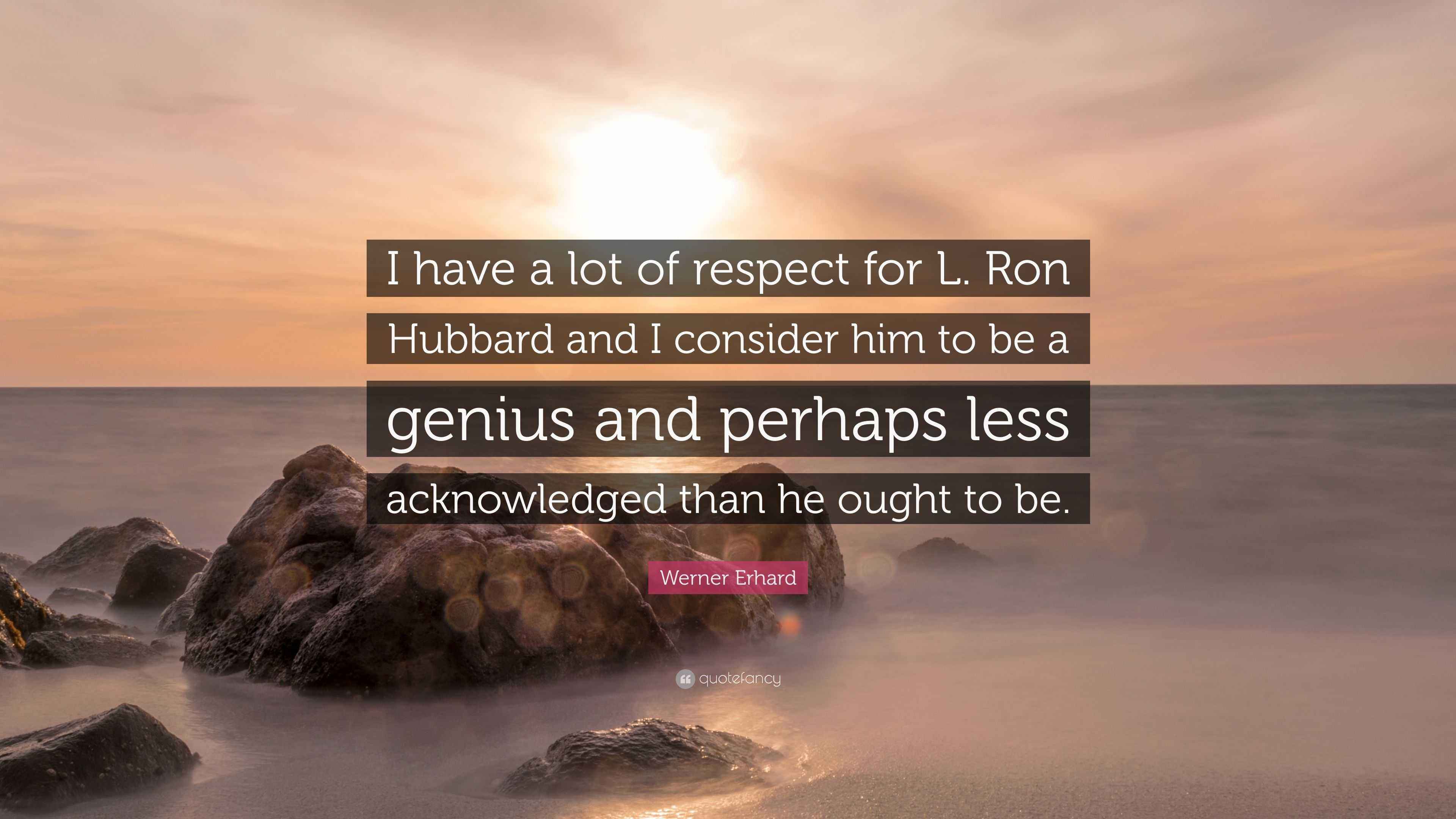 Werner Erhard Quote: “I have a lot of respect for L. Ron Hubbard and I ...
