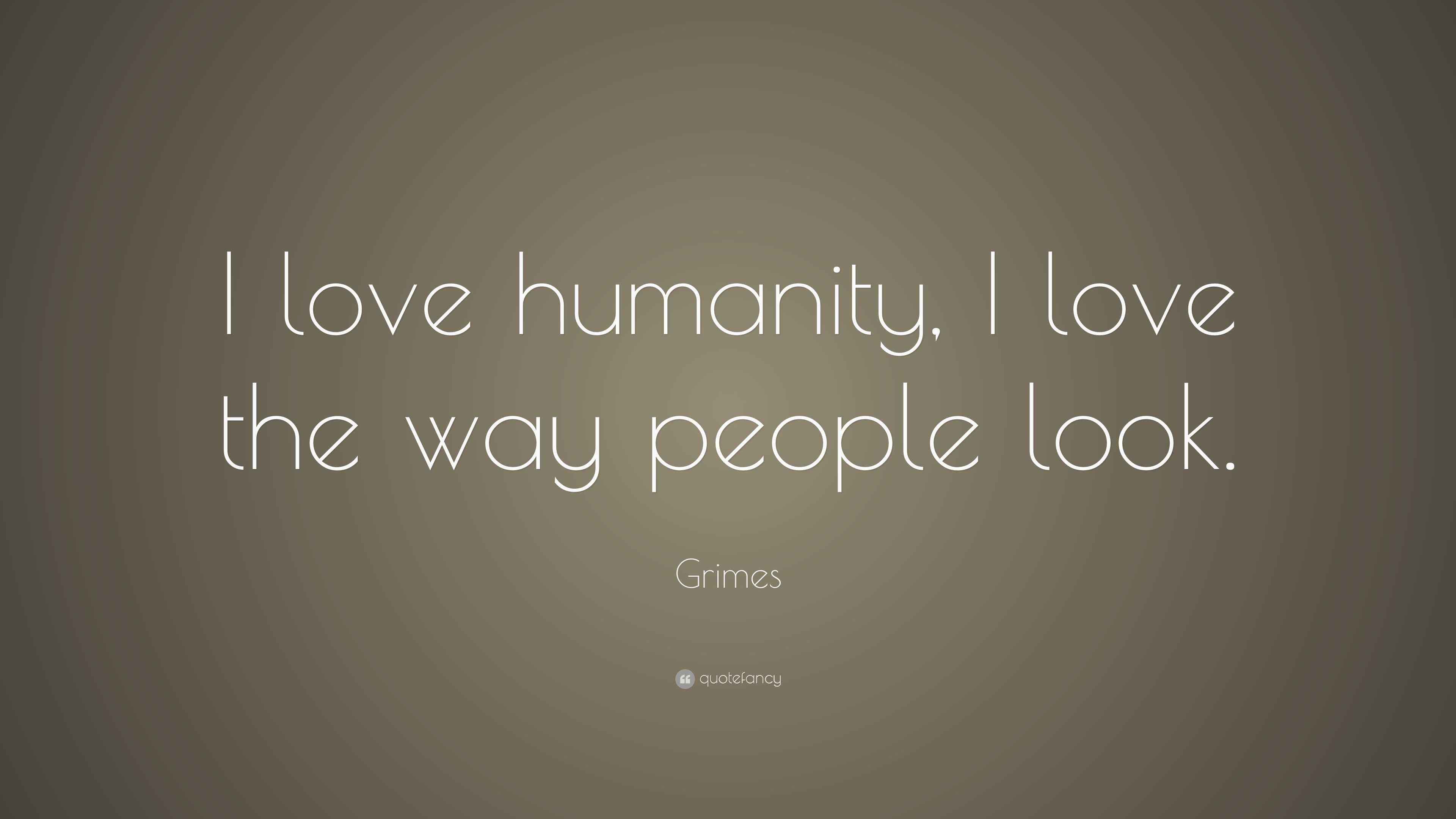 Grimes Quote: “I love humanity, I love the way people look.”