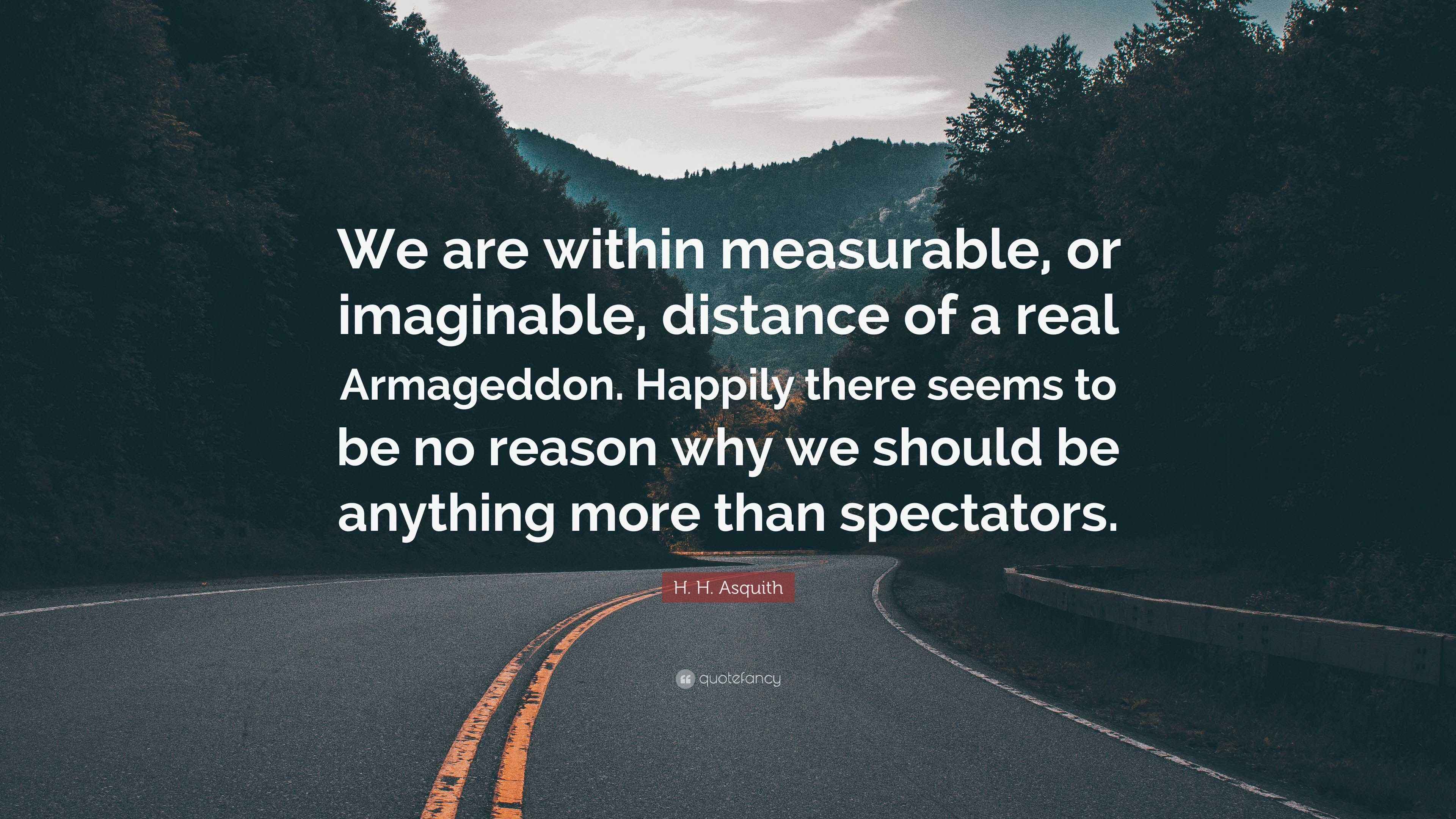 H. H. Asquith Quote: “We are within measurable, or imaginable, distance ...