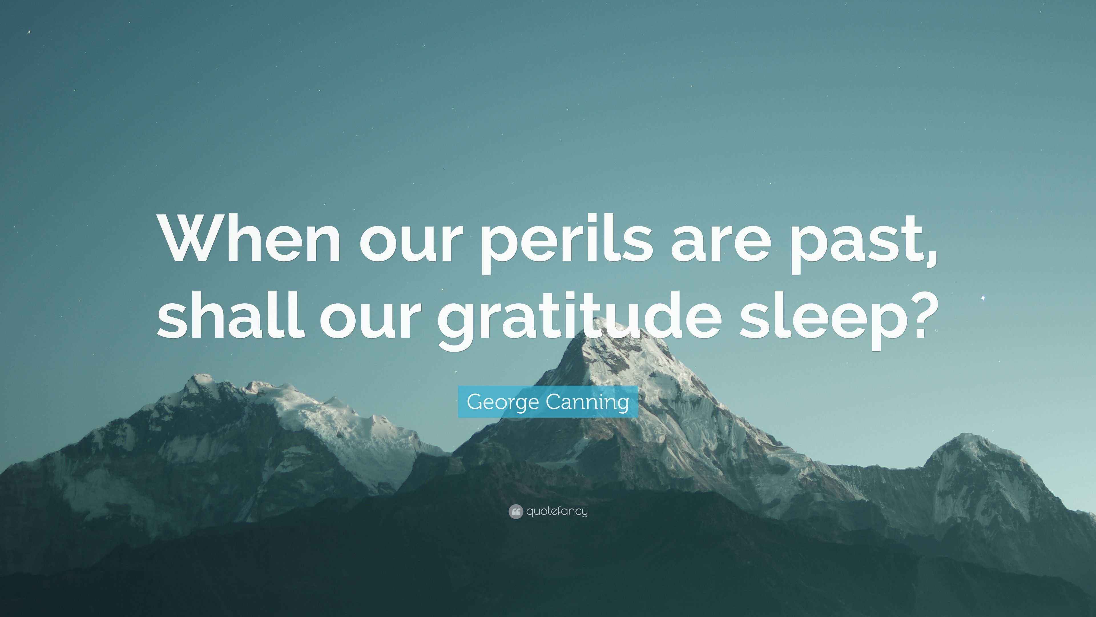 George Canning Quote: “When our perils are past, shall our gratitude ...