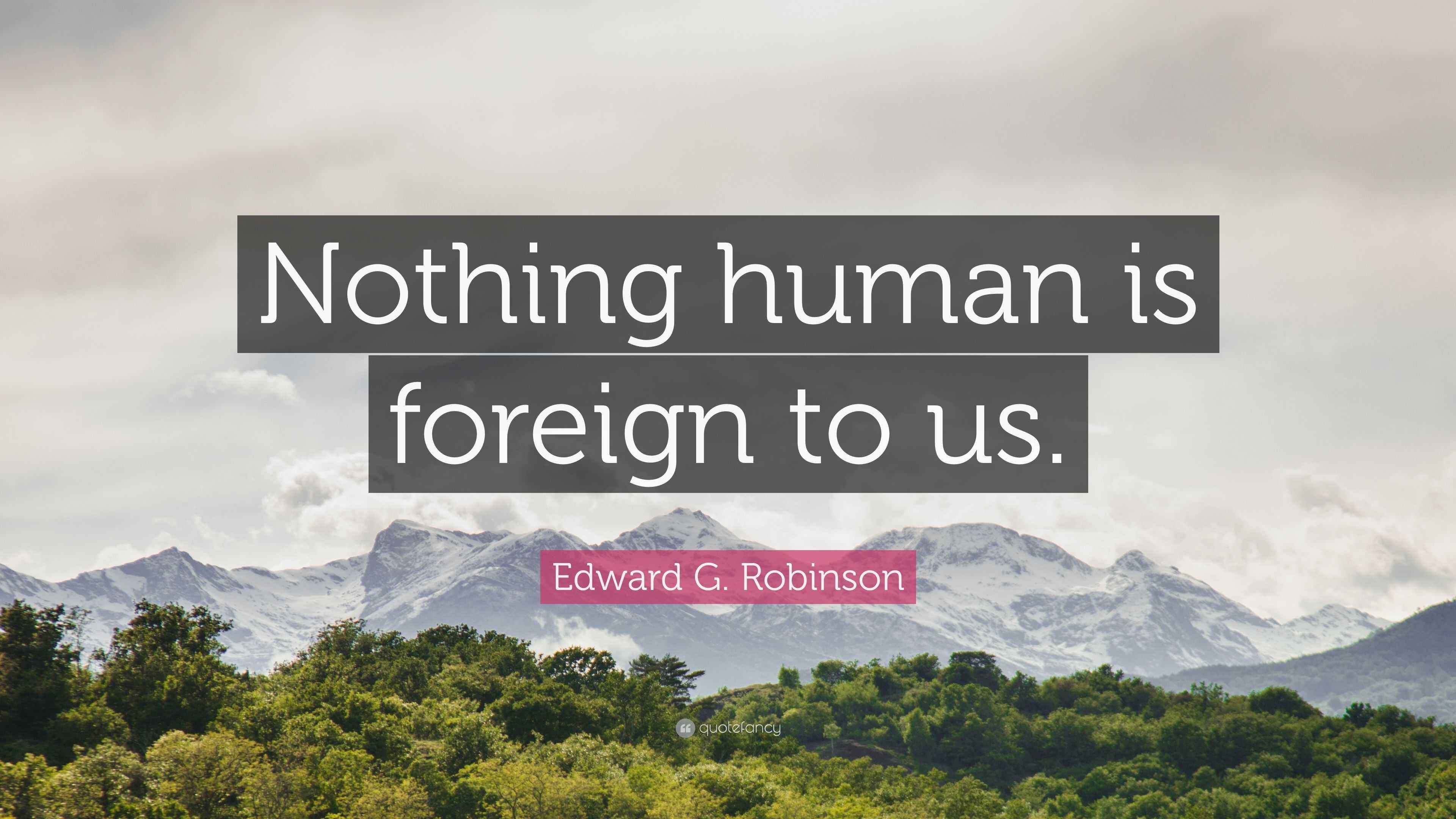 Edward G. Robinson Quote: “Nothing human is foreign to us.”