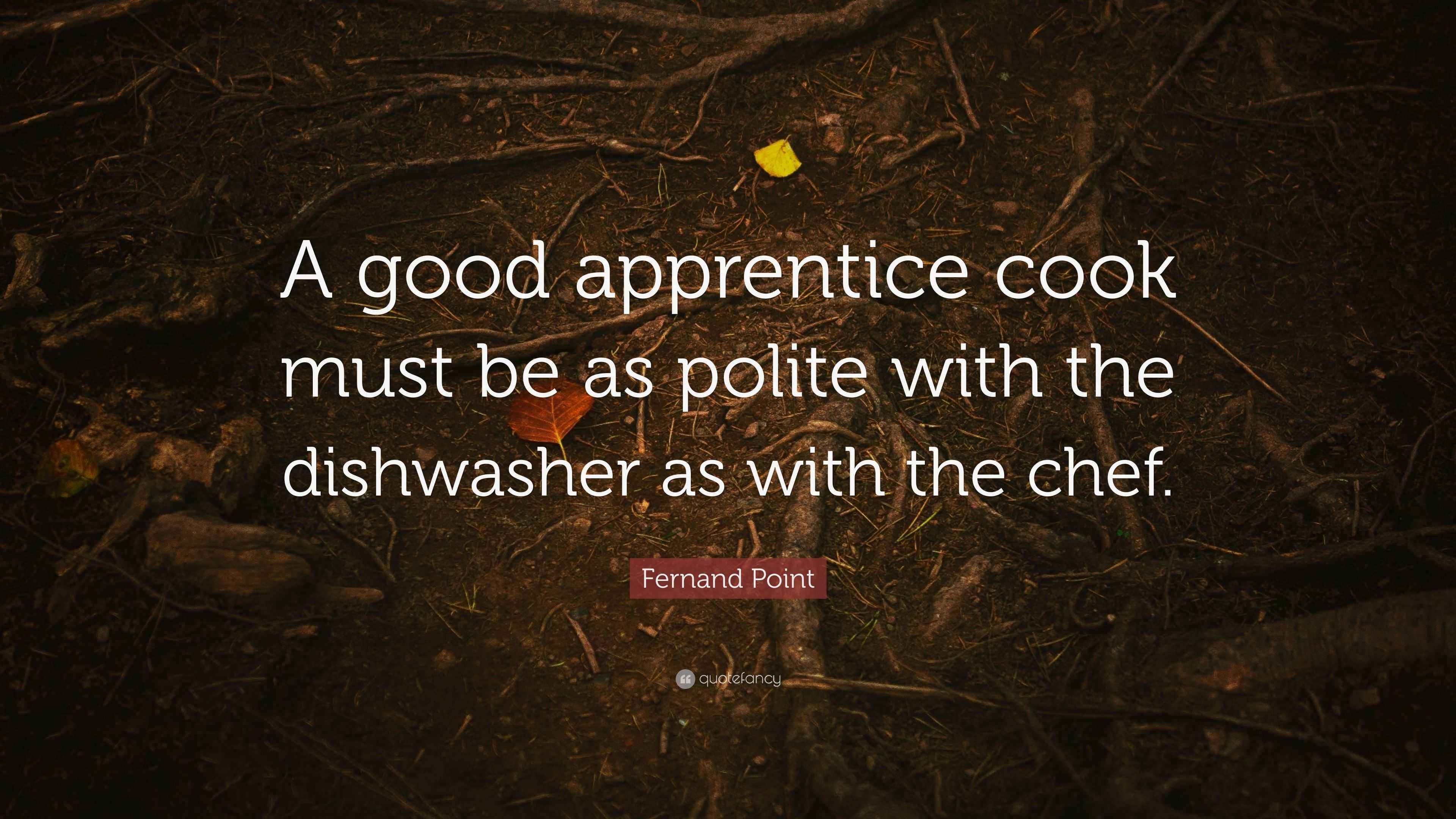 Fernand Point Quote: “A good apprentice cook must be as polite with the ...