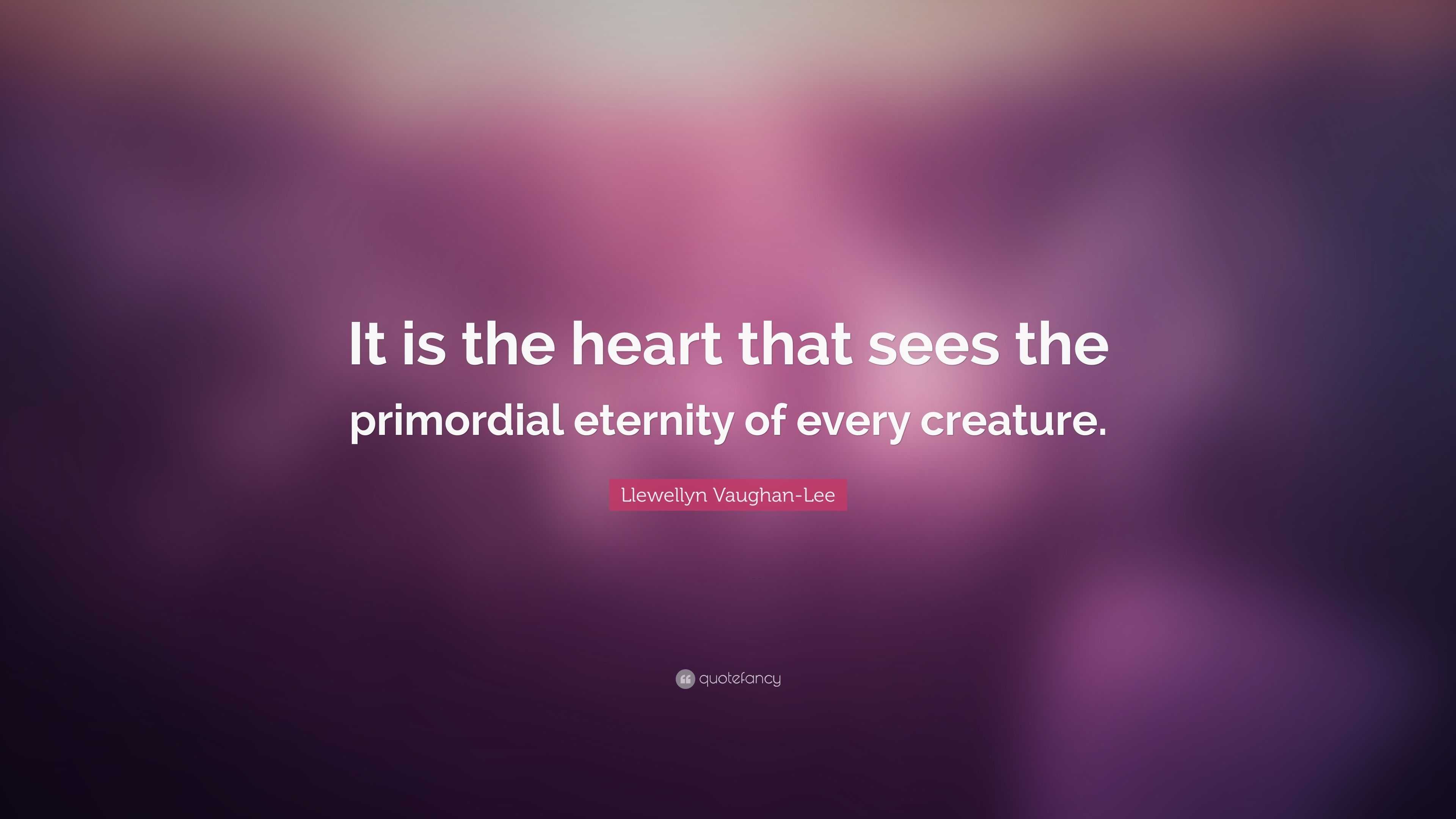 Llewellyn Vaughan-Lee Quote: “It is the heart that sees the primordial ...