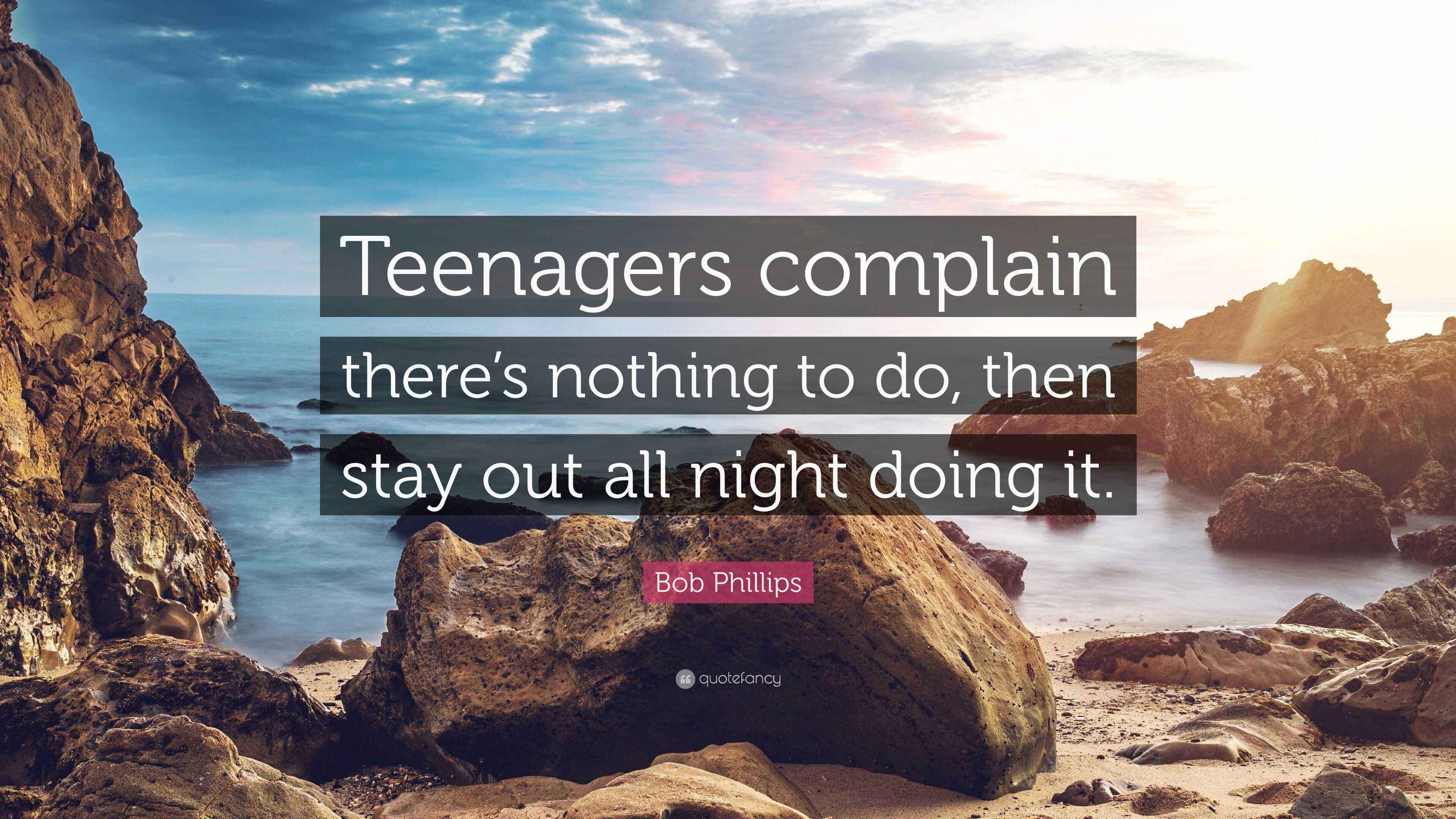 Bob Phillips Quote: “Teenagers complain there’s nothing to do, then ...
