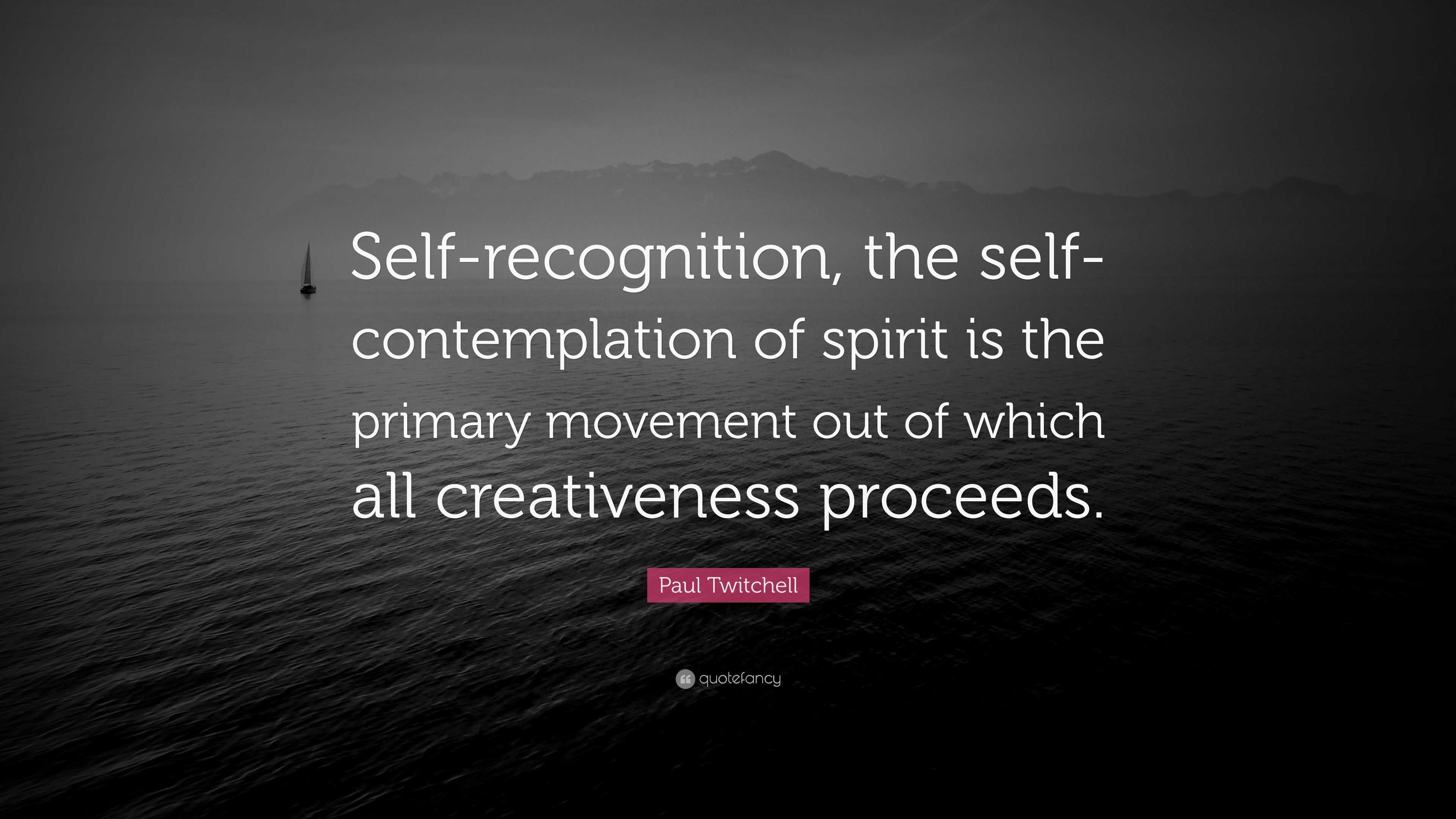 Paul Twitchell Quote: “Self-recognition, the self-contemplation of ...