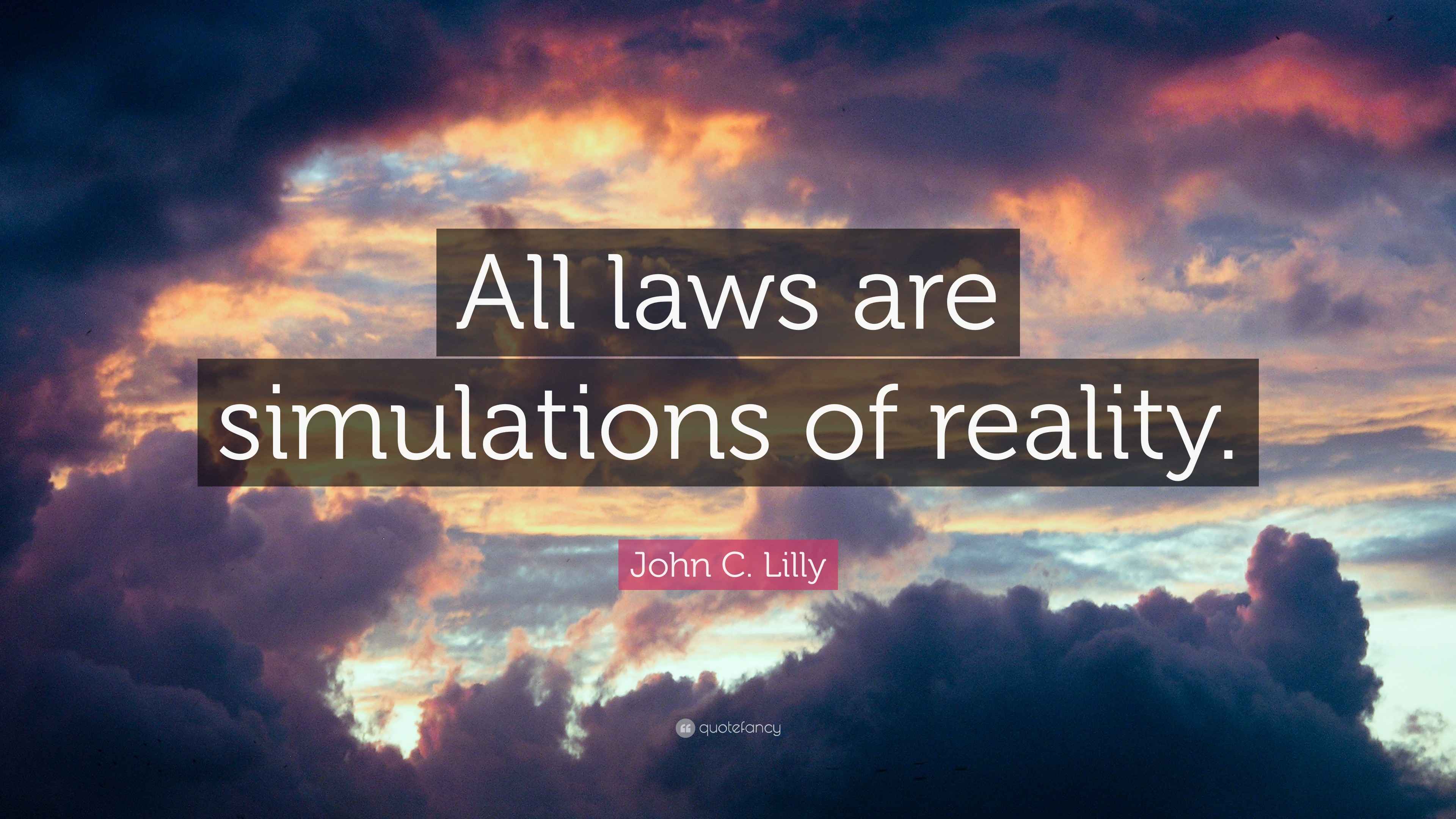 John C. Lilly Quote: “All laws are simulations of reality.”