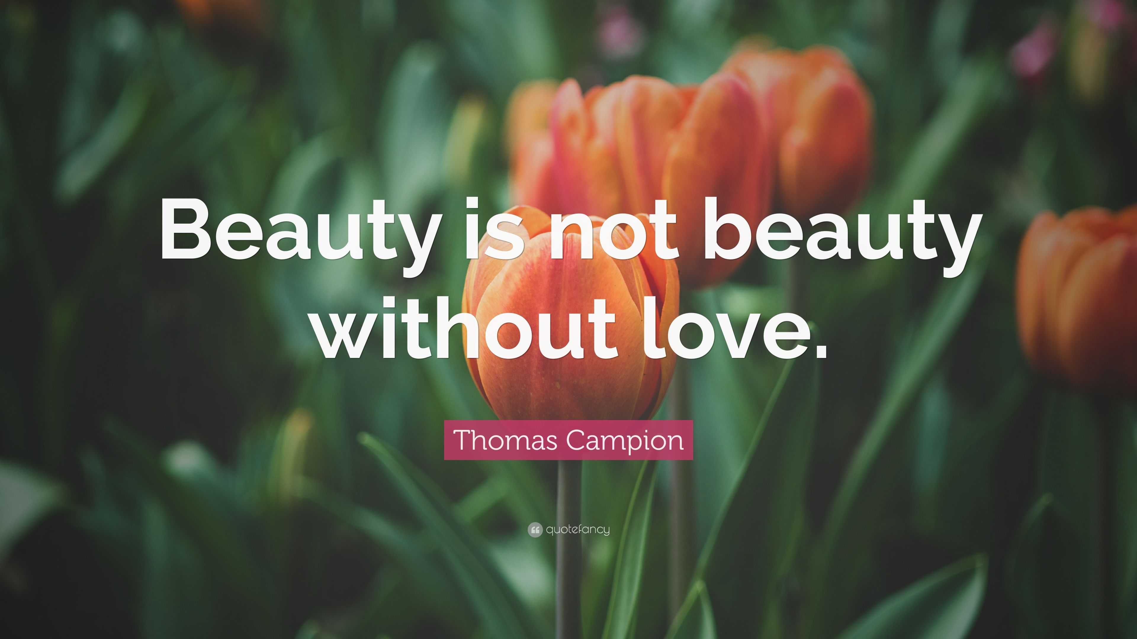 Thomas Campion Quote: “Beauty is not beauty without love.”
