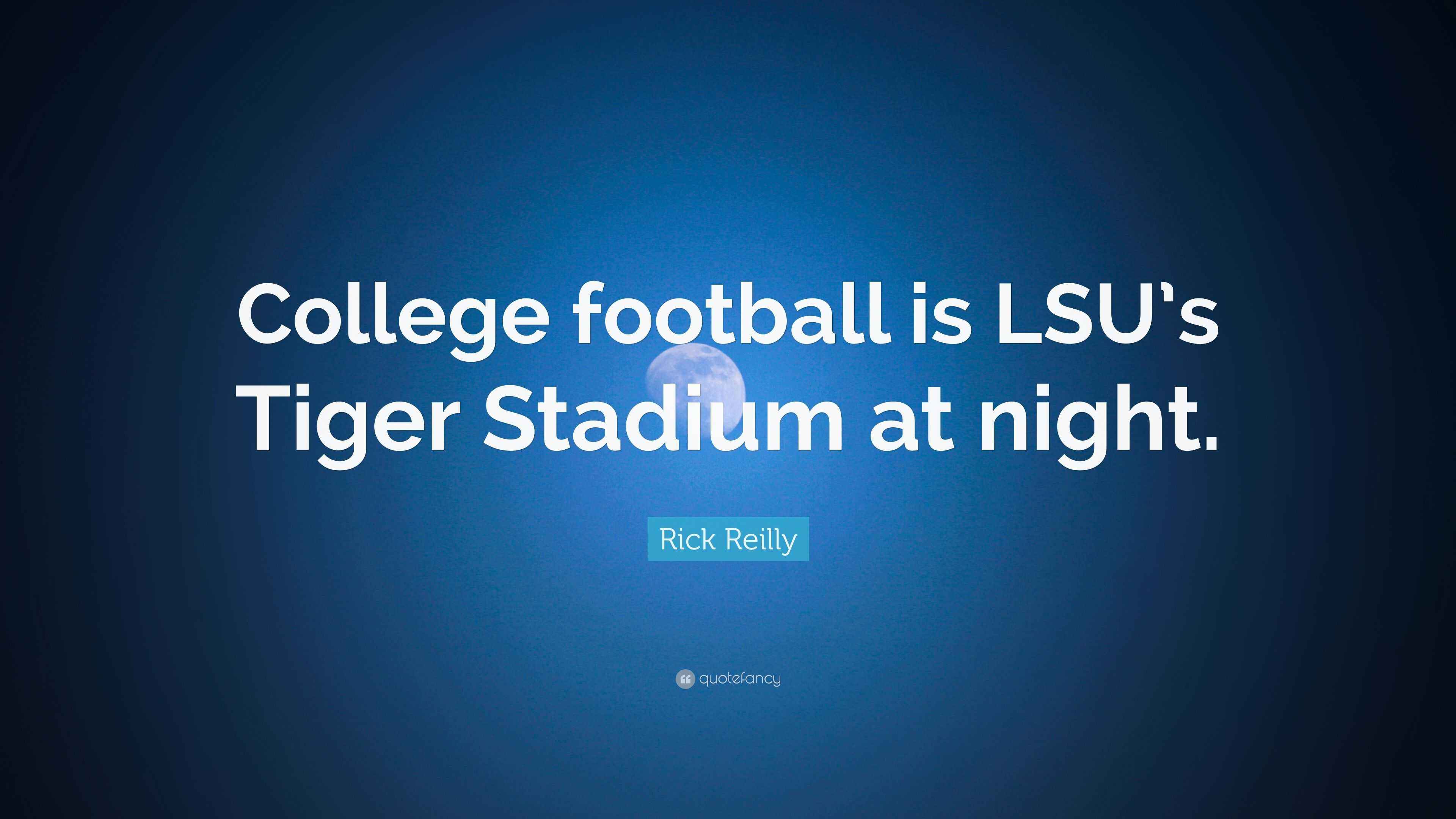 Rick Reilly Quote: “College football is LSU’s Tiger Stadium at night.”