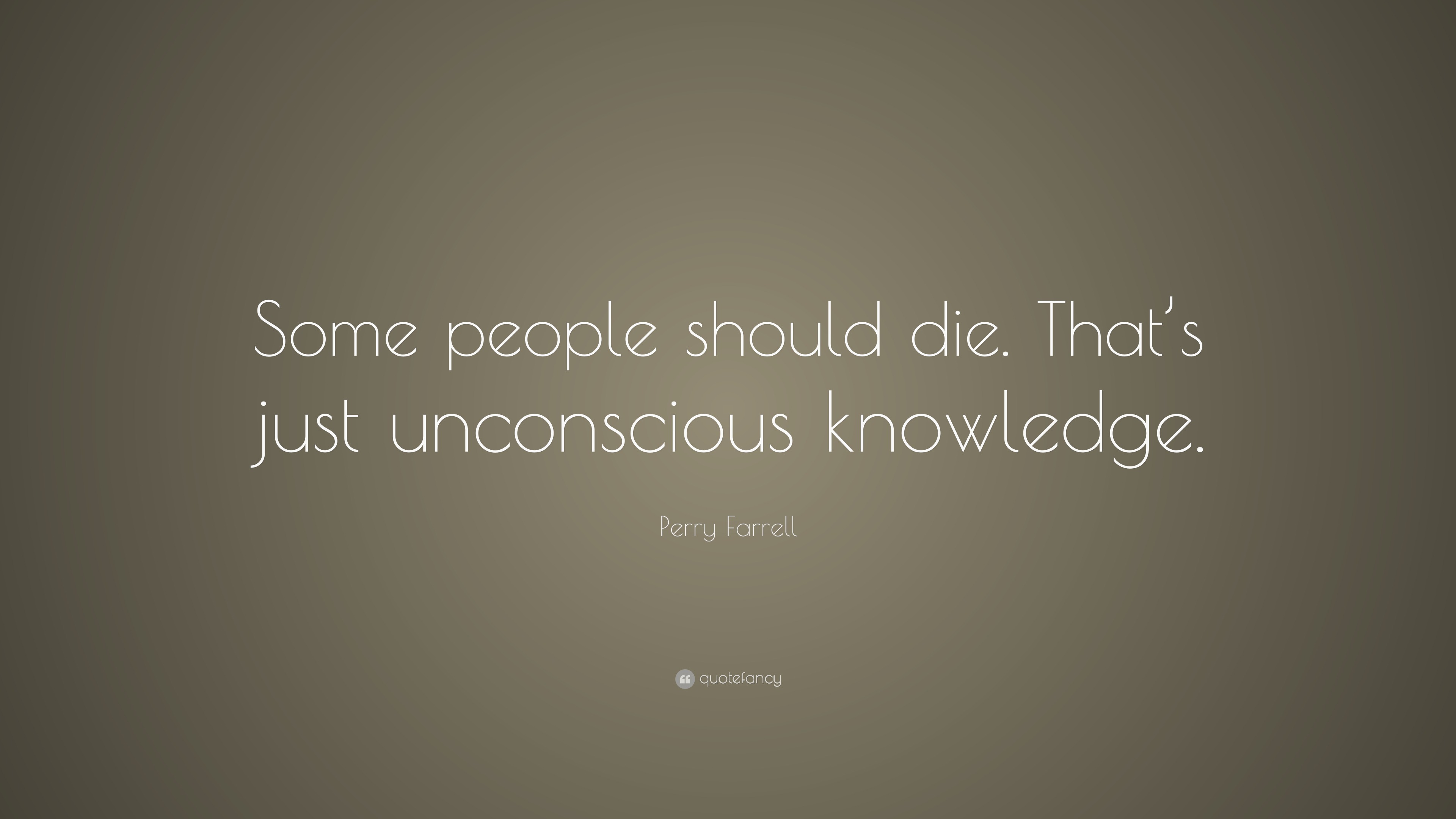 Perry Farrell Quote: “Some people should die. That’s just unconscious ...
