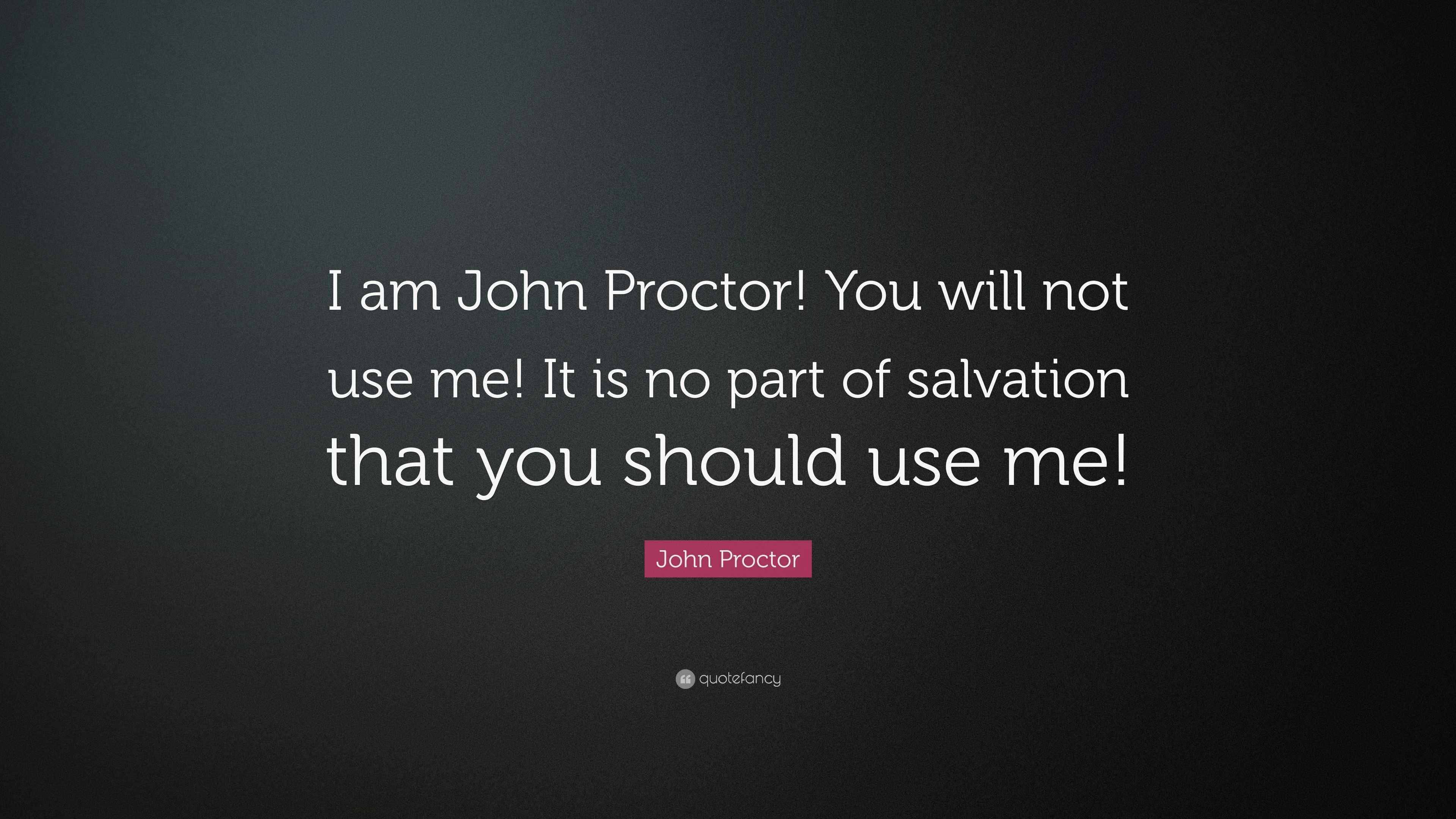 John Proctor Quote: “I am John Proctor! You will not use me! It is no ...