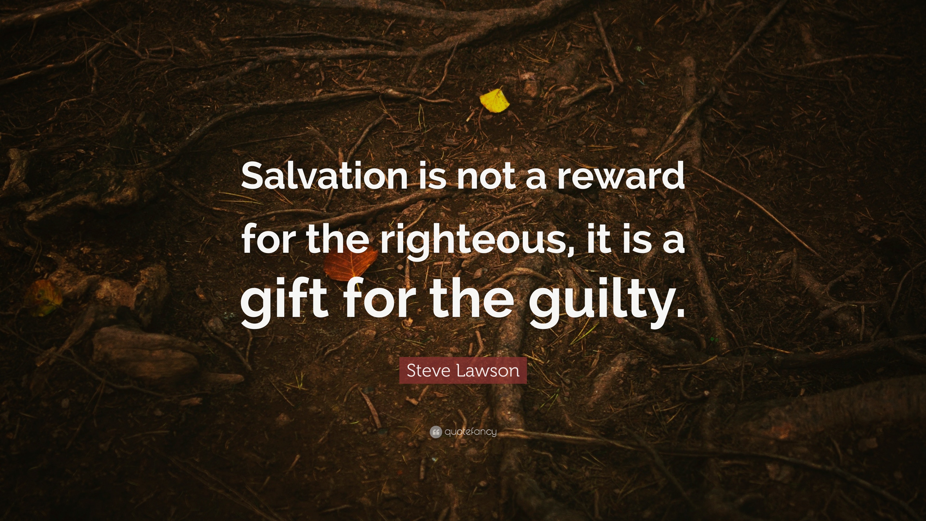 Steve Lawson Quote: “Salvation is not a reward for the righteous, it is ...