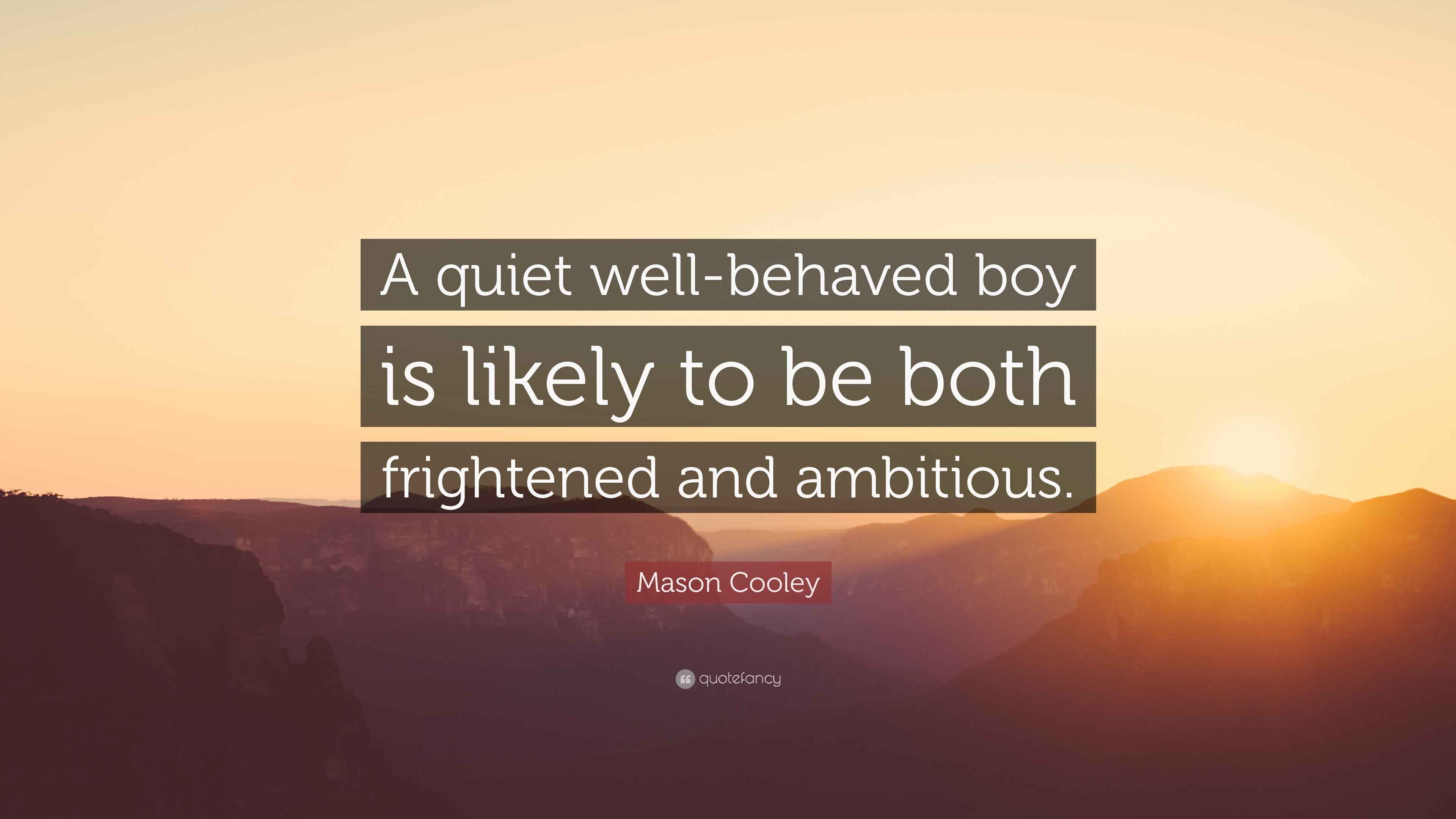 Mason Cooley Quote: “A quiet well-behaved boy is likely to be both ...
