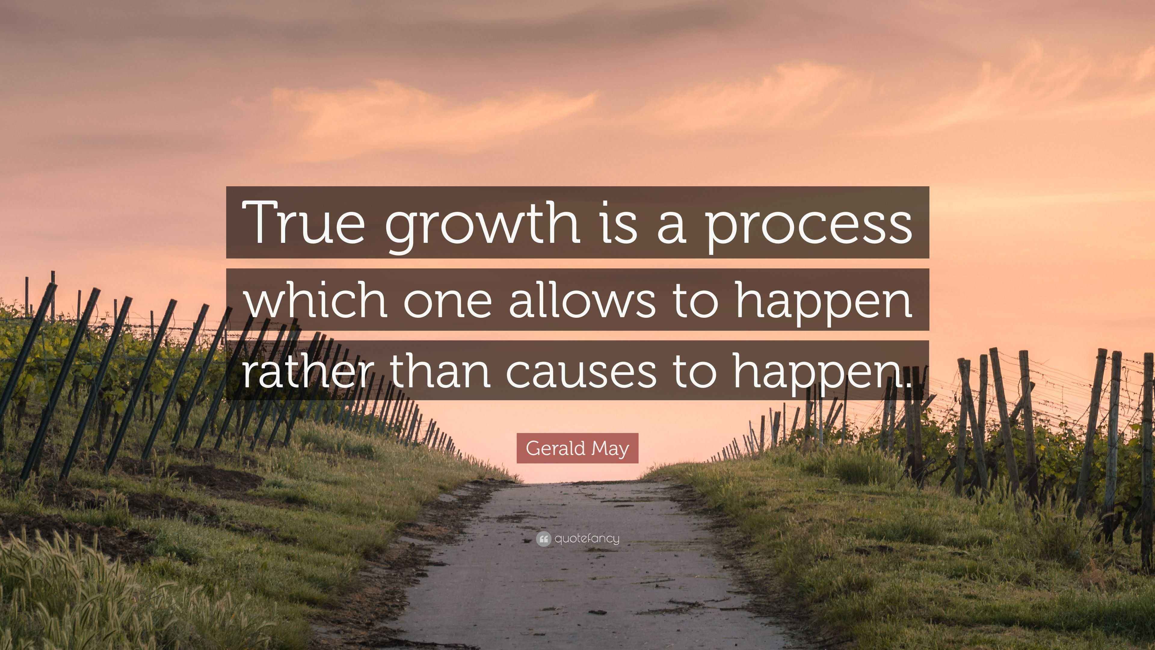 Gerald May Quote: “True growth is a process which one allows to happen ...