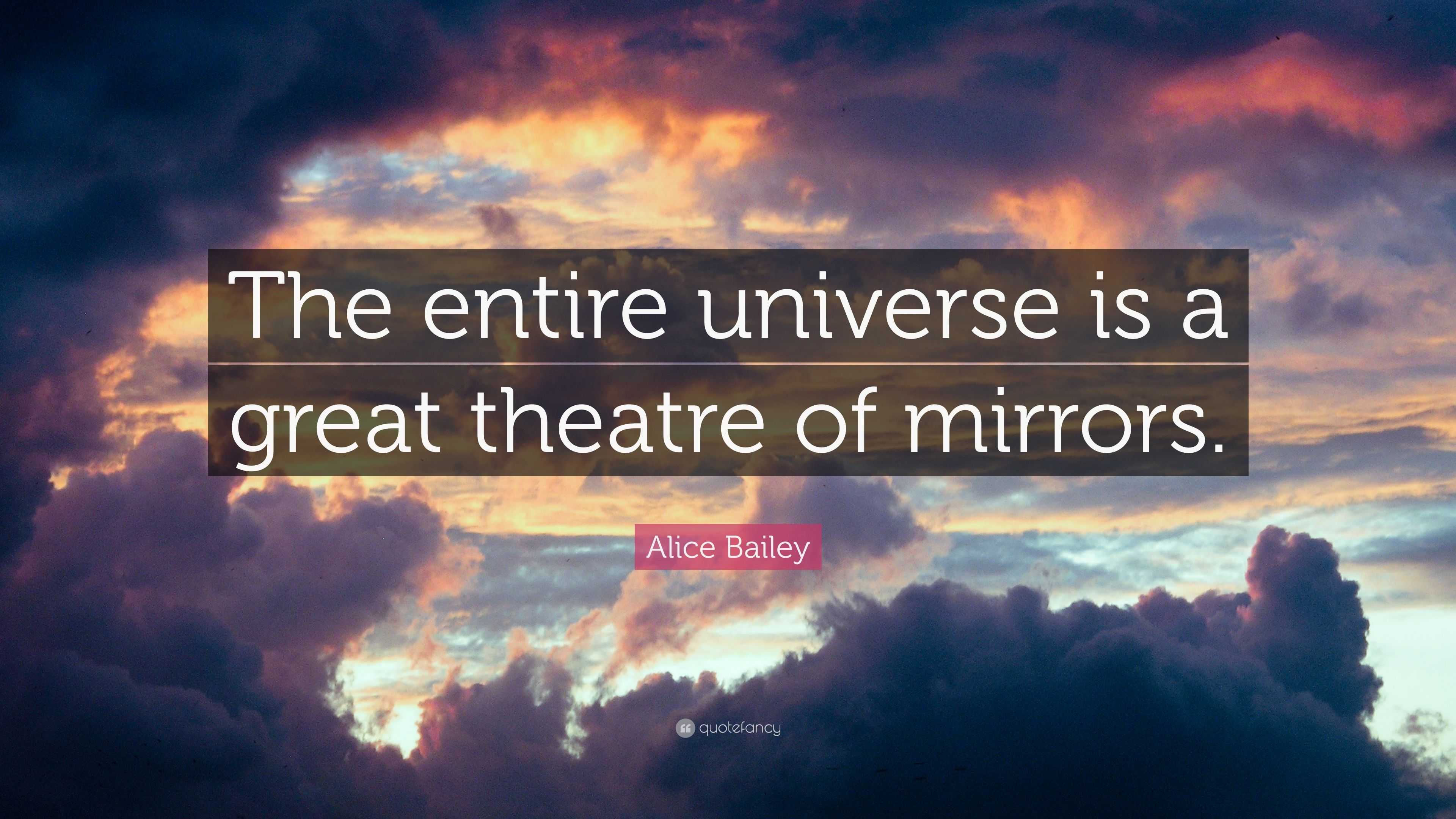 Alice Bailey Quote: “The entire universe is a great theatre of mirrors.”