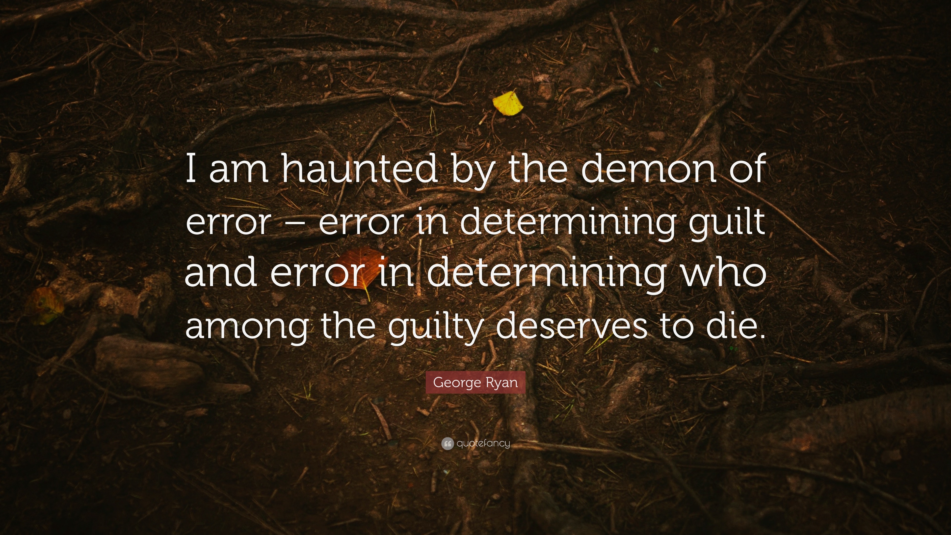 George Ryan Quote: “I am haunted by the demon of error – error in ...