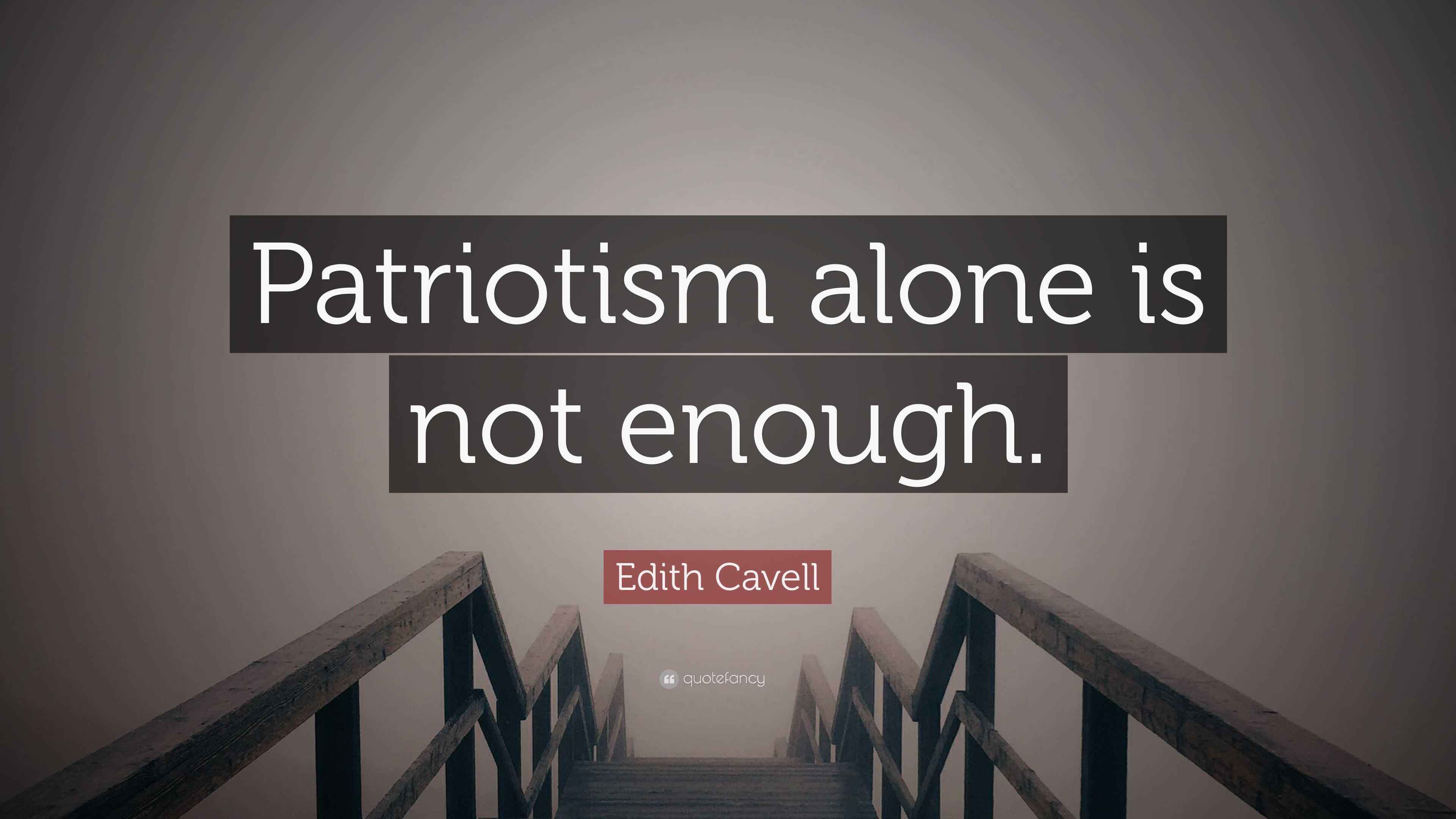 Edith Cavell Quote: “Patriotism alone is not enough.”