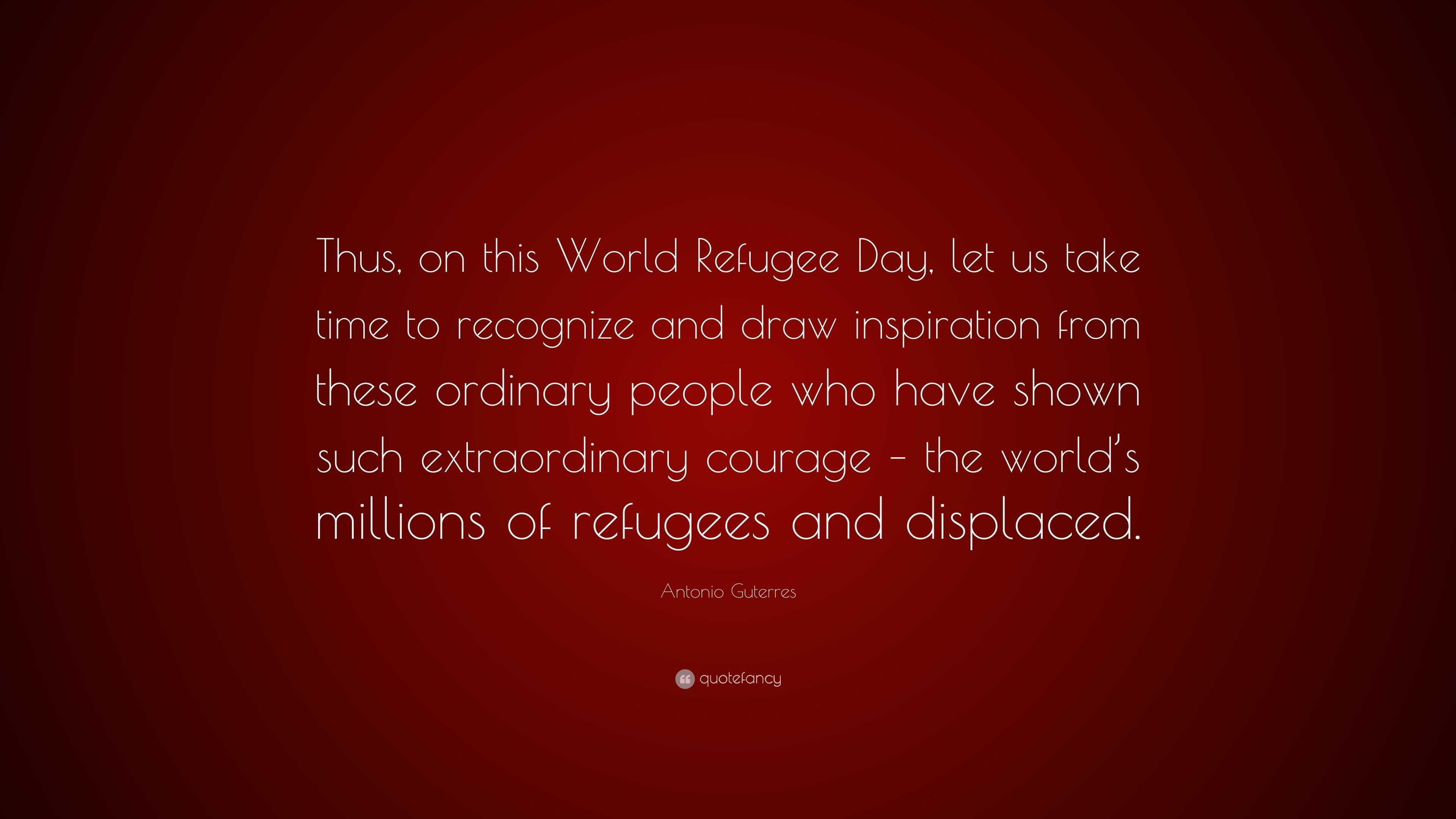 Antonio Guterres Quote: “Thus, on this World Refugee Day, let us take ...