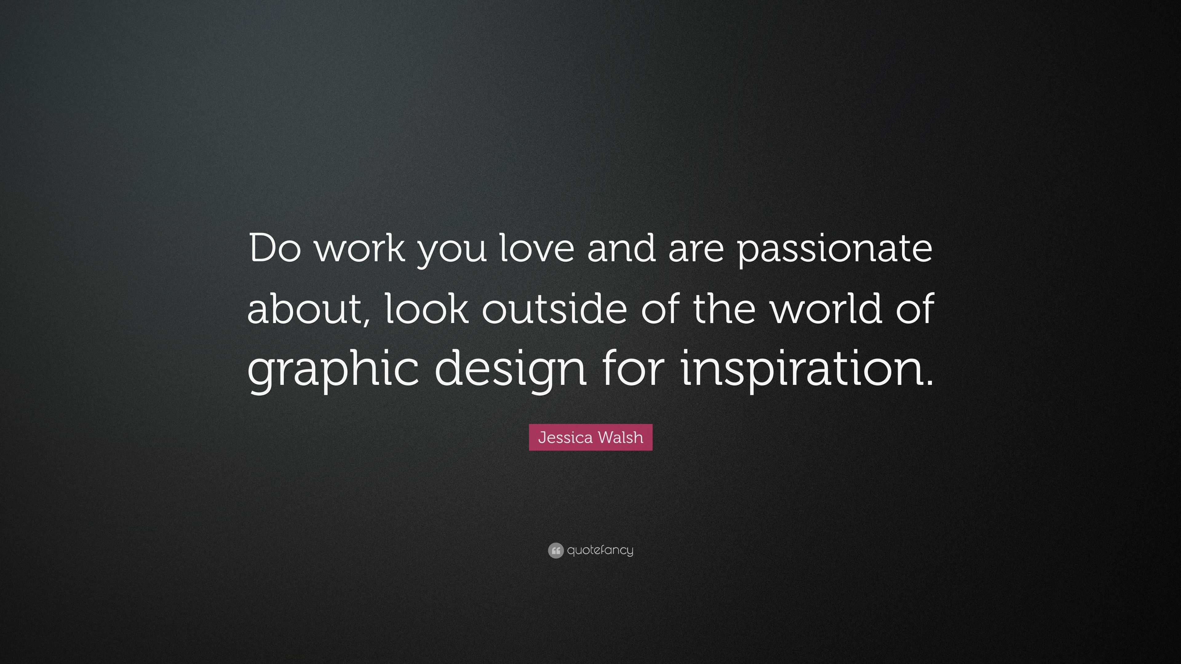 Jessica Walsh Quote: “Do work you love and are passionate about, look ...