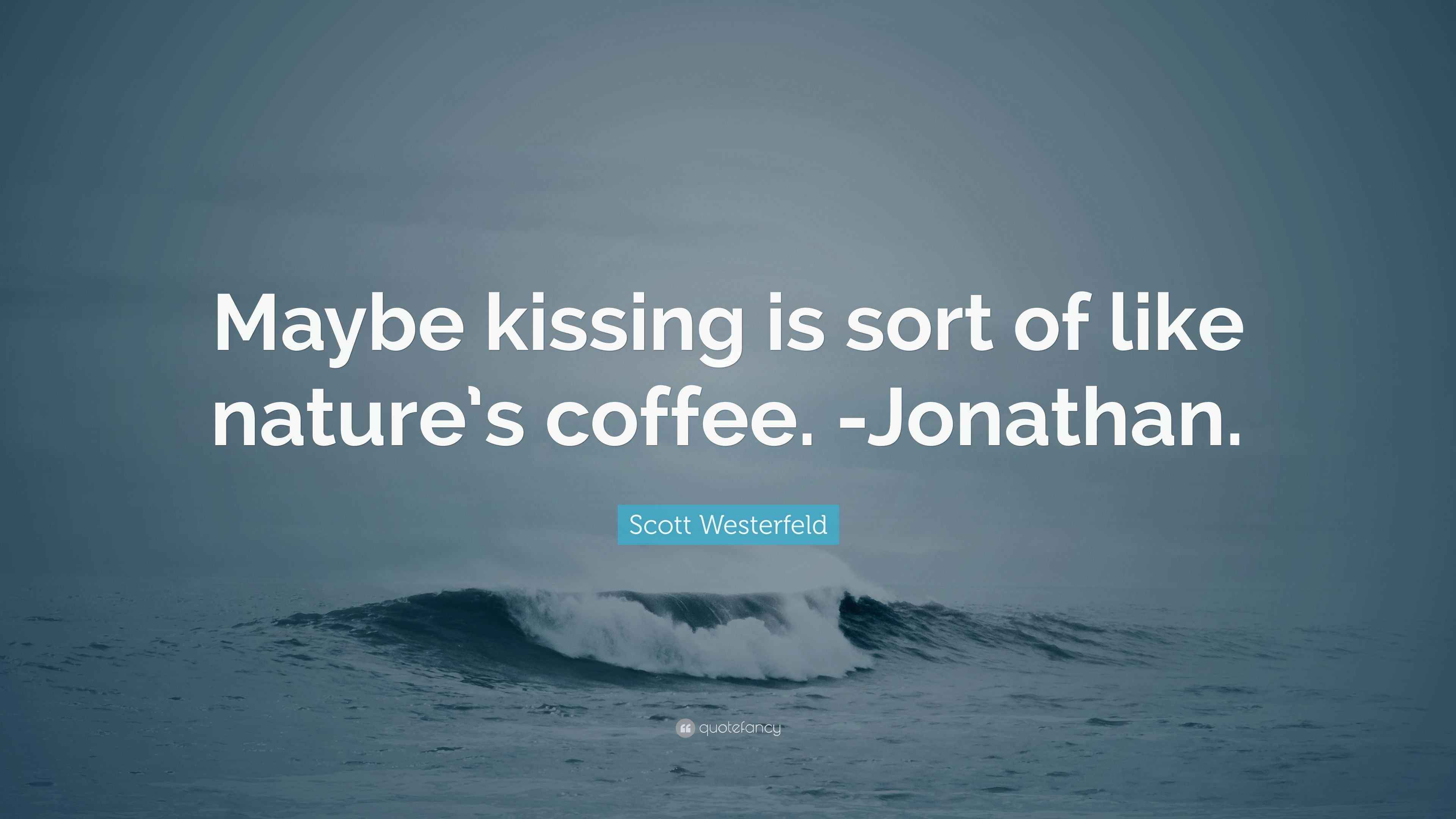 Scott Westerfeld Quote: “Maybe kissing is sort of like nature’s coffee ...