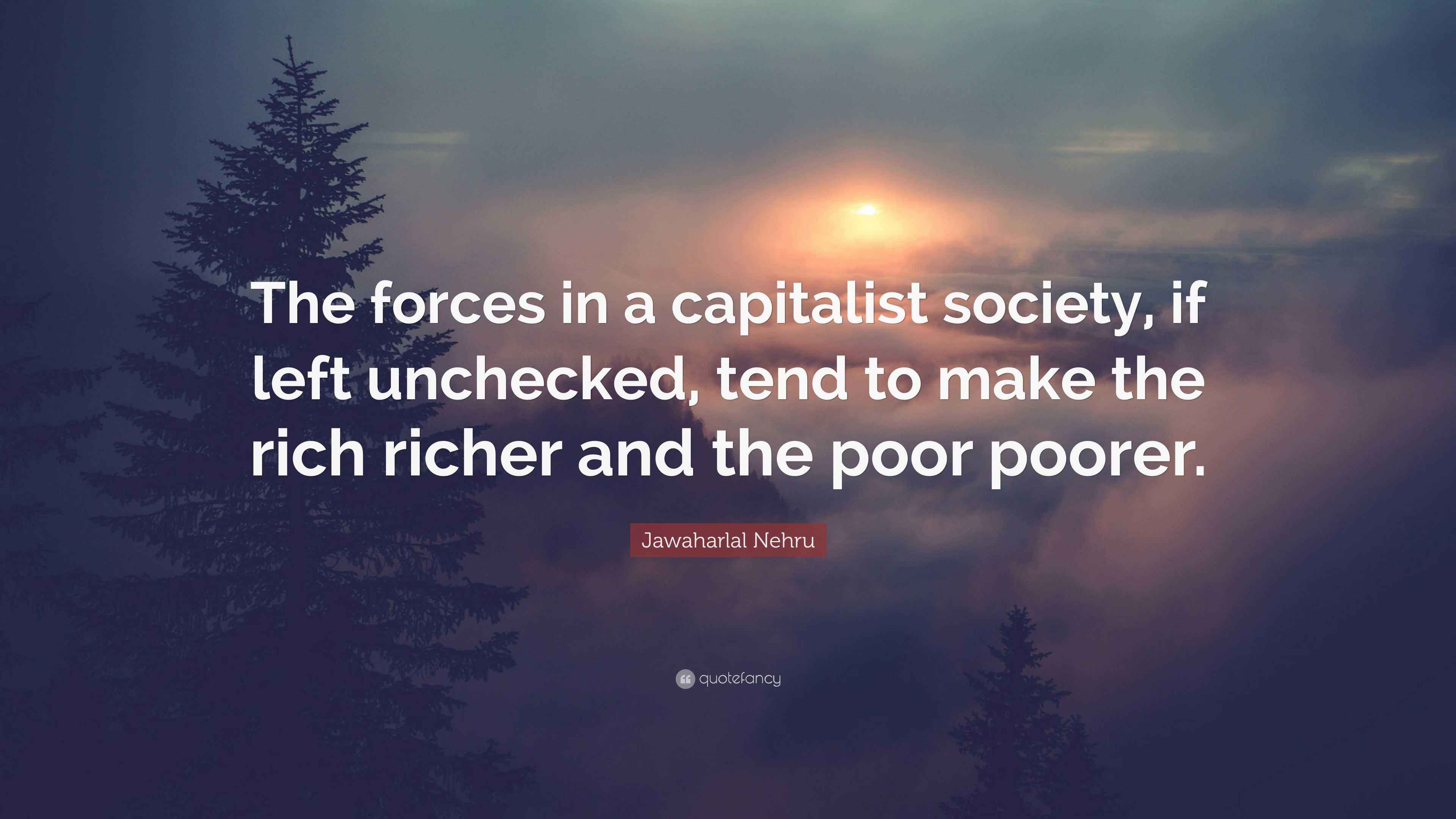 Jawaharlal Nehru Quote: “The forces in a capitalist society, if left ...