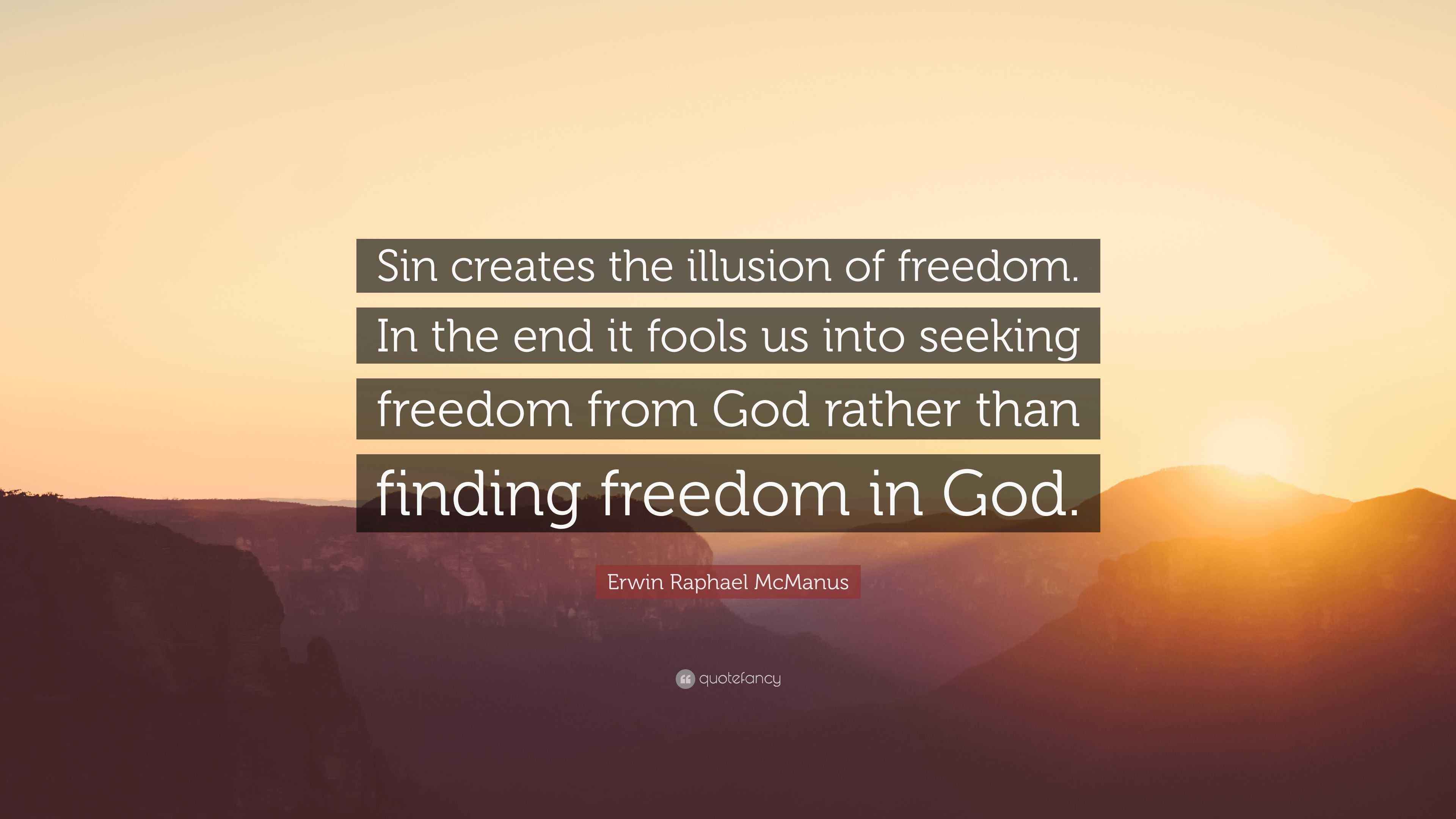 Erwin Raphael McManus Quote: “Sin creates the illusion of freedom. In ...