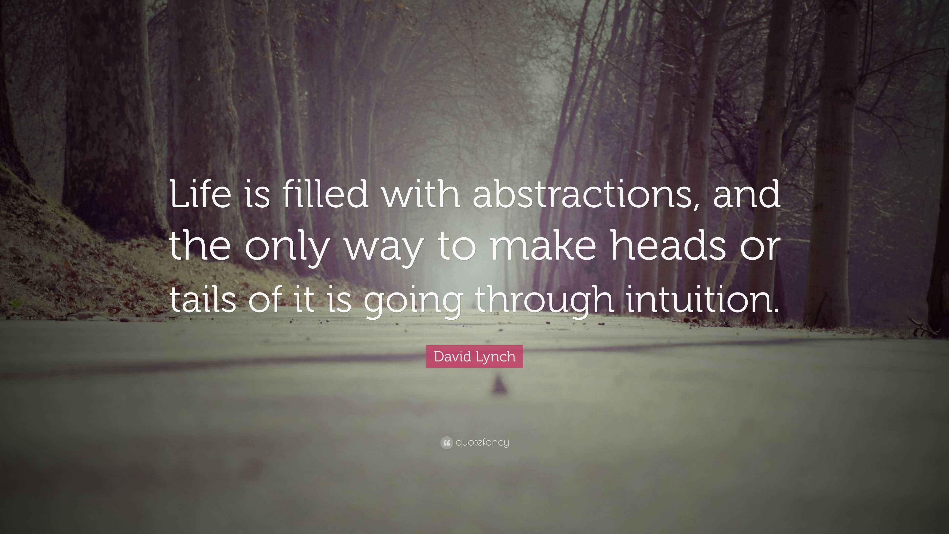 David Lynch Quote: “Life is filled with abstractions, and the only way ...