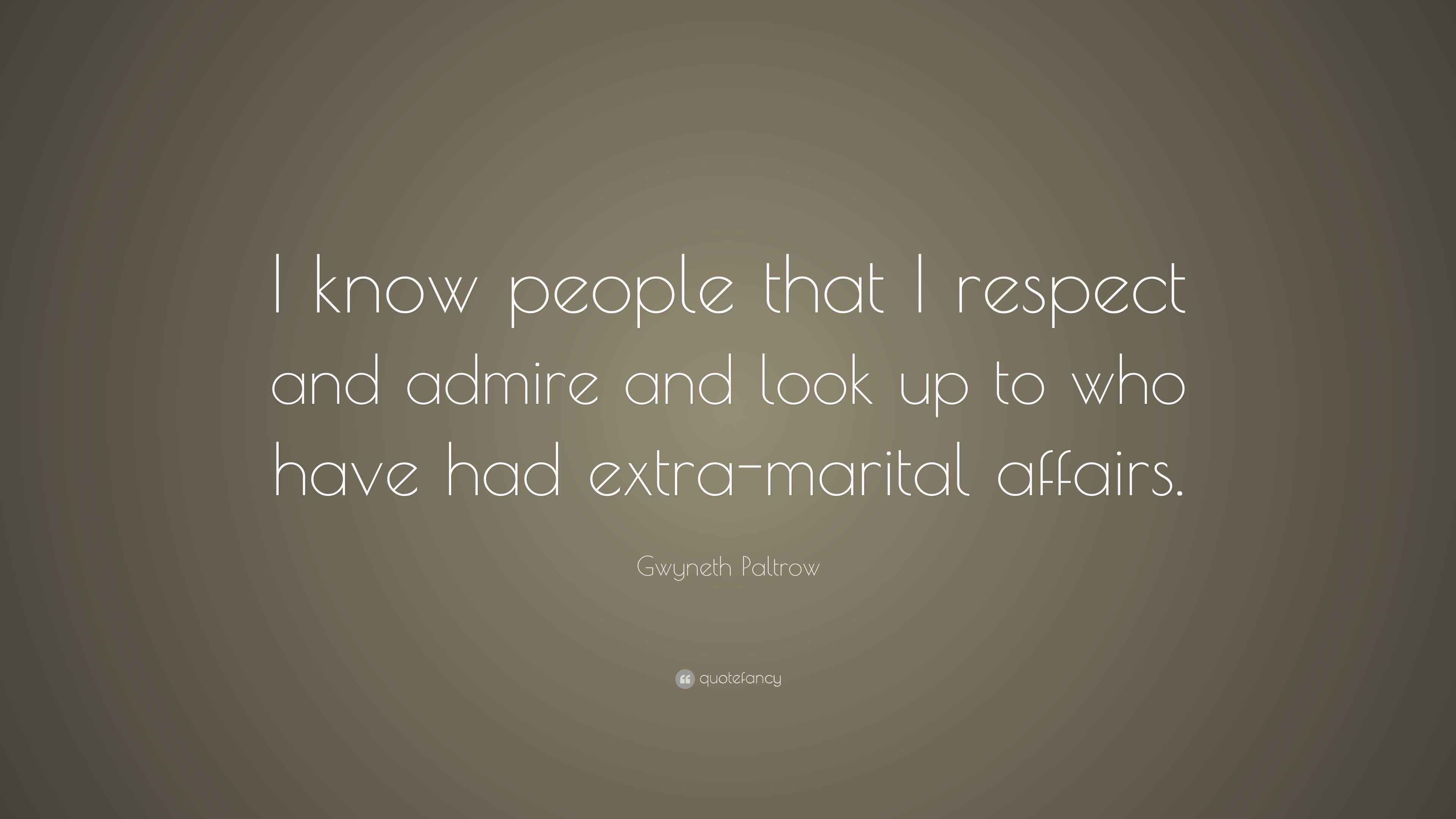 Gwyneth Paltrow Quote: “I know people that I respect and admire and ...