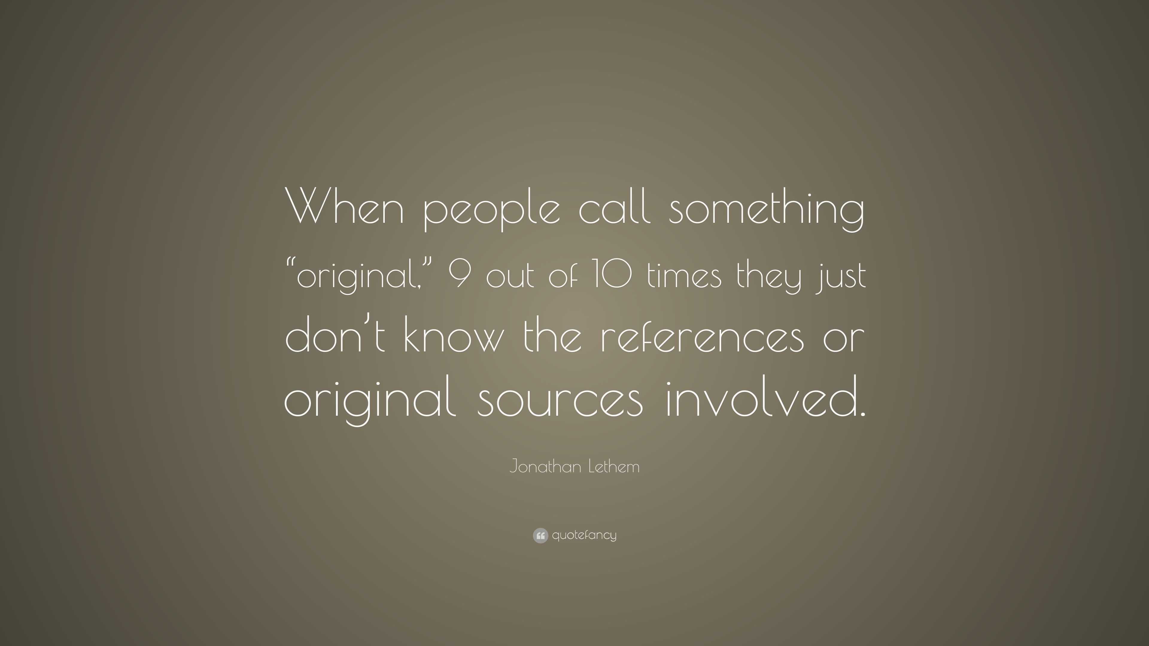 Jonathan Lethem Quote: “When people call something “original,” 9 out of ...
