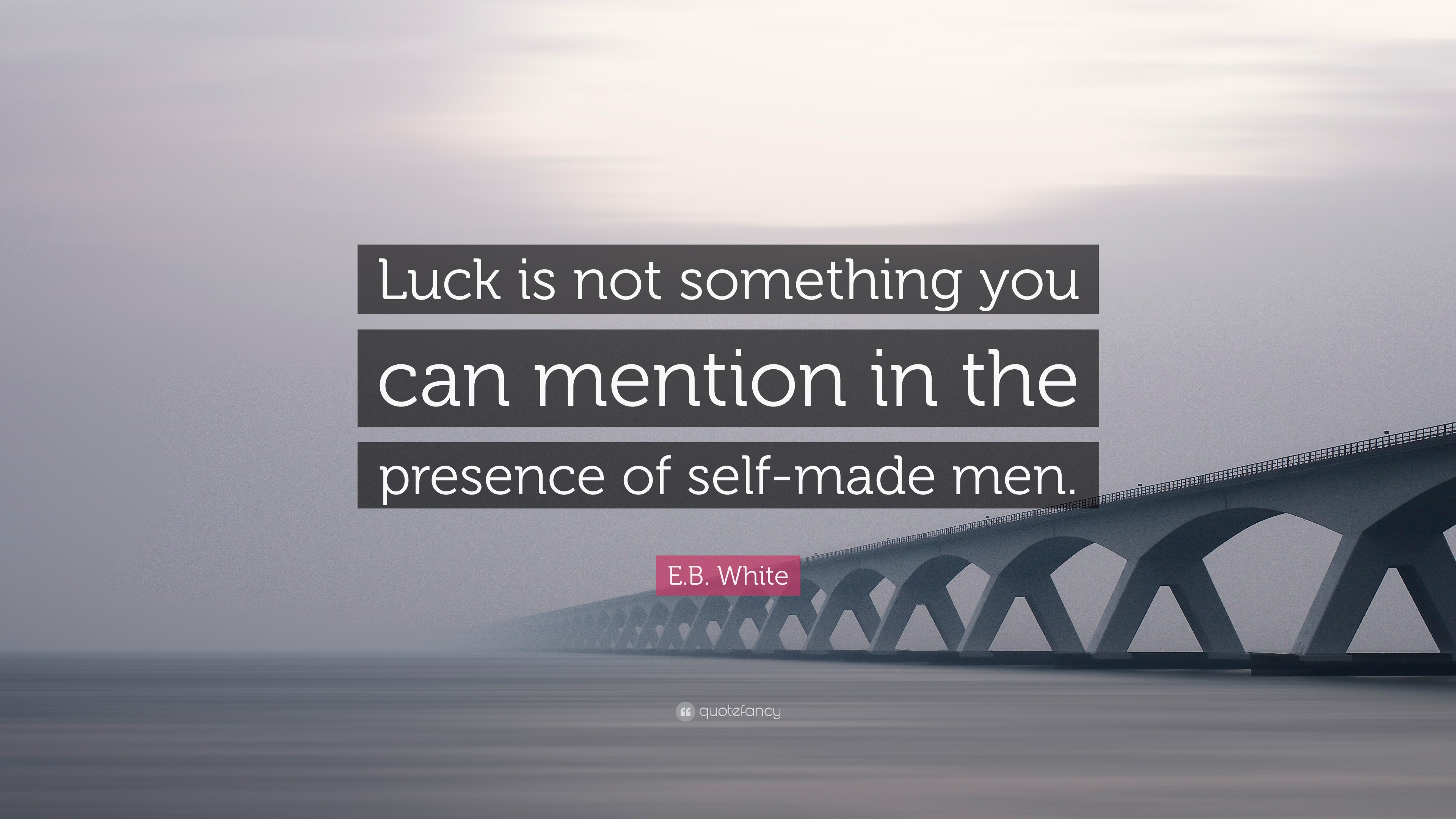 E.B. White Quote: “Luck is not something you can mention in the ...