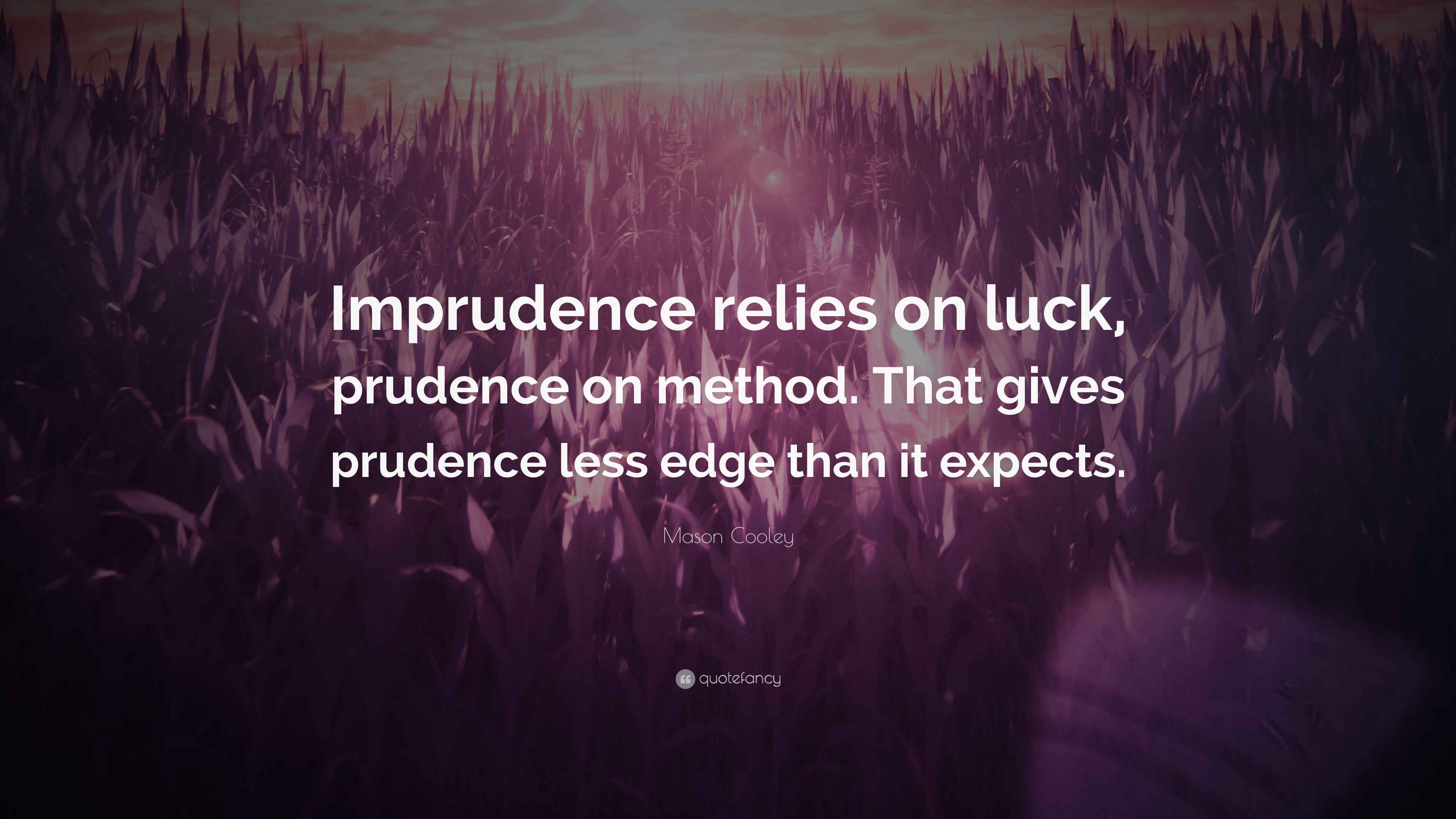 Mason Cooley Quote: “Imprudence relies on luck, prudence on method ...