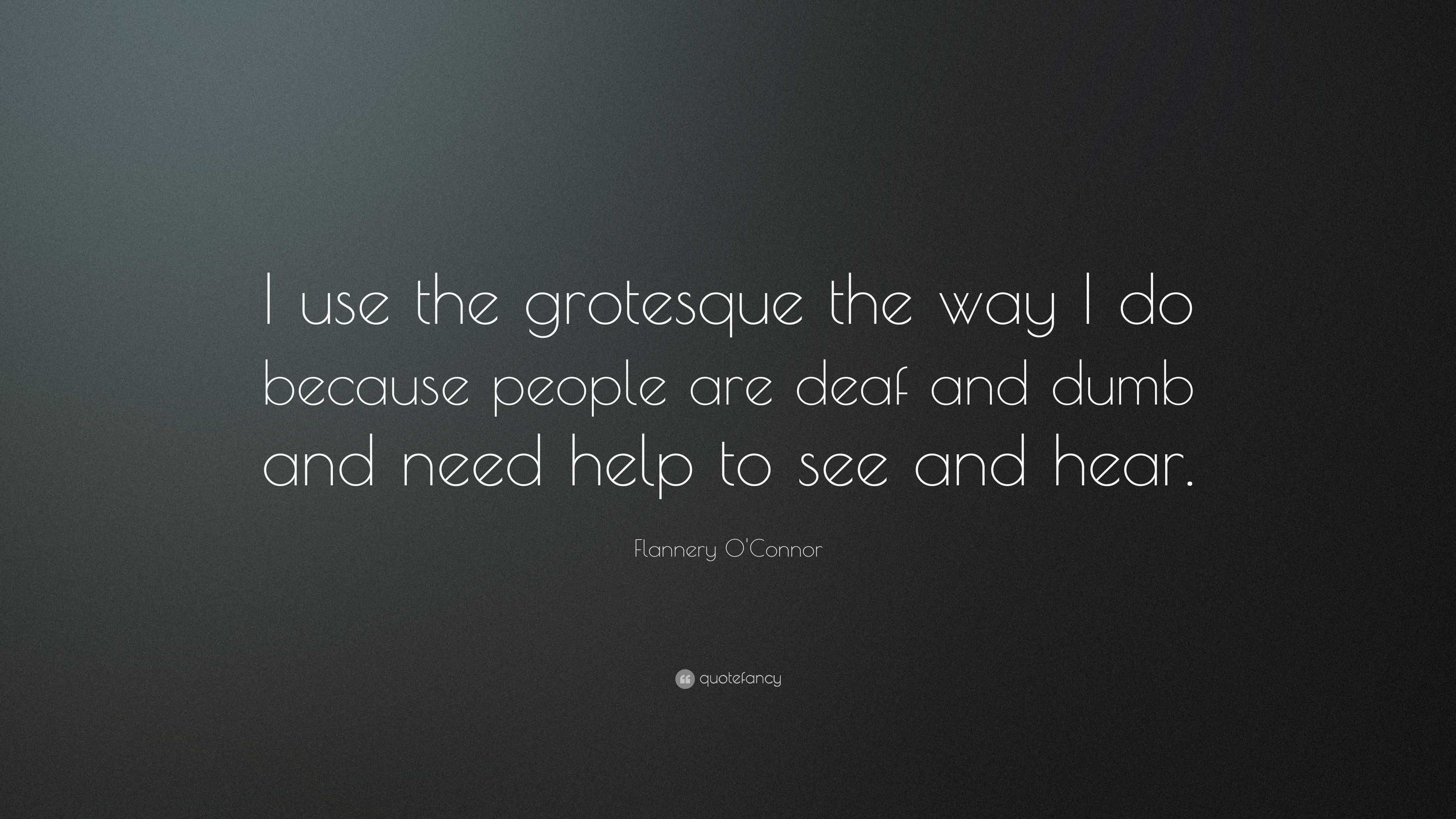 Flannery O'Connor Quote: “I use the grotesque the way I do because ...