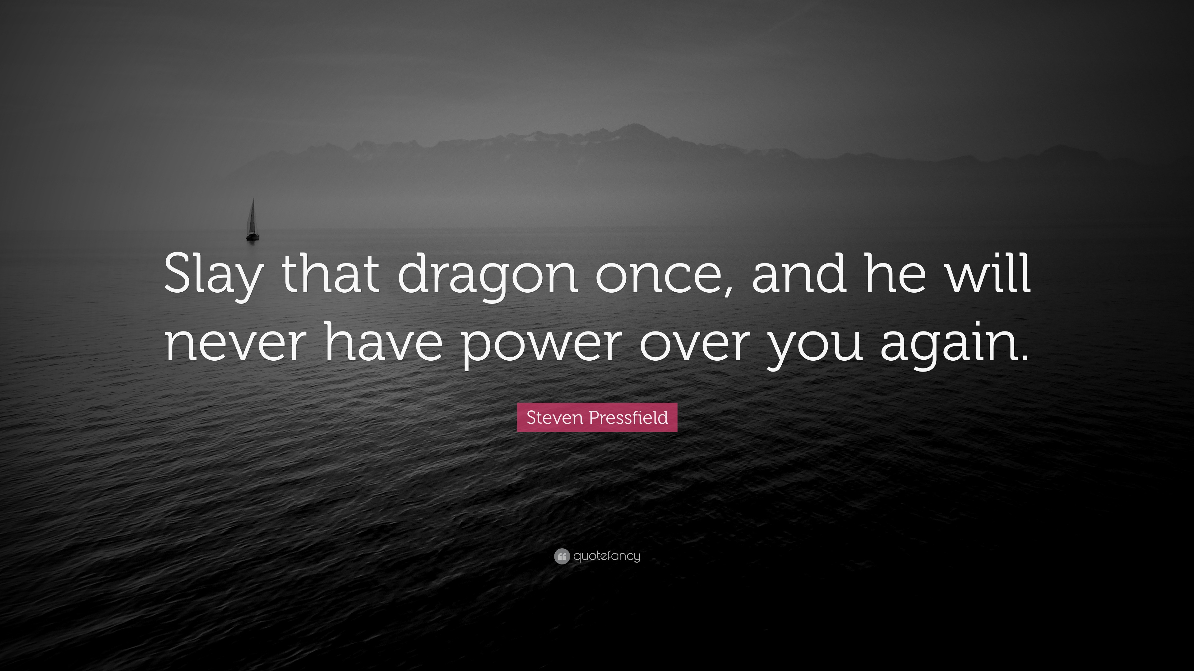 Steven Pressfield Quote: “Slay that dragon once, and he will never have ...