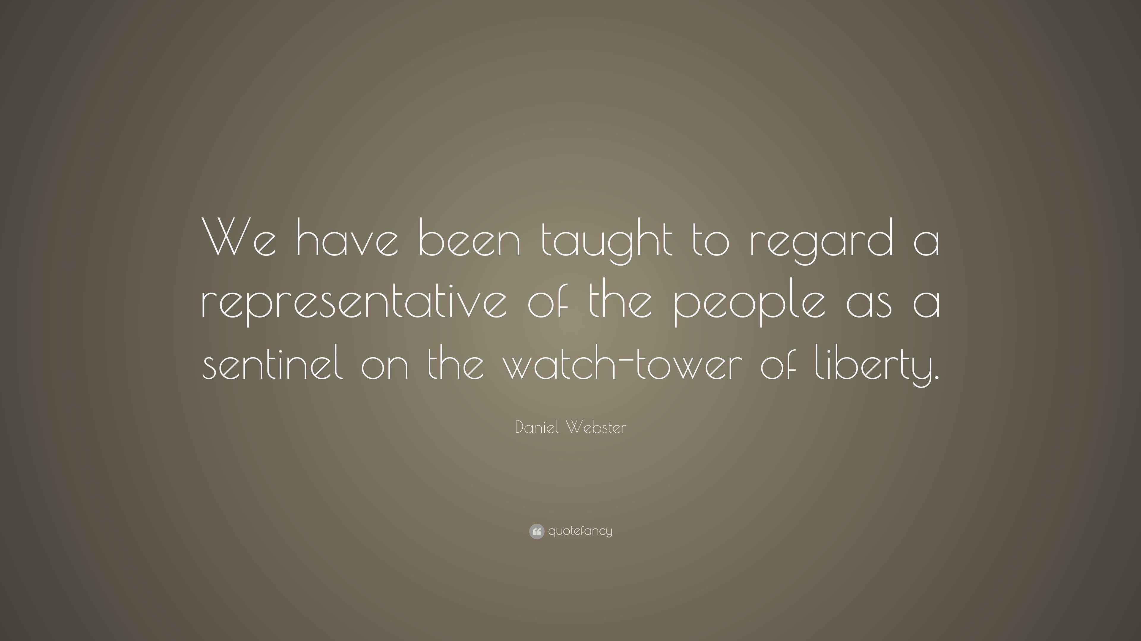 Daniel Webster Quote: “We have been taught to regard a representative ...