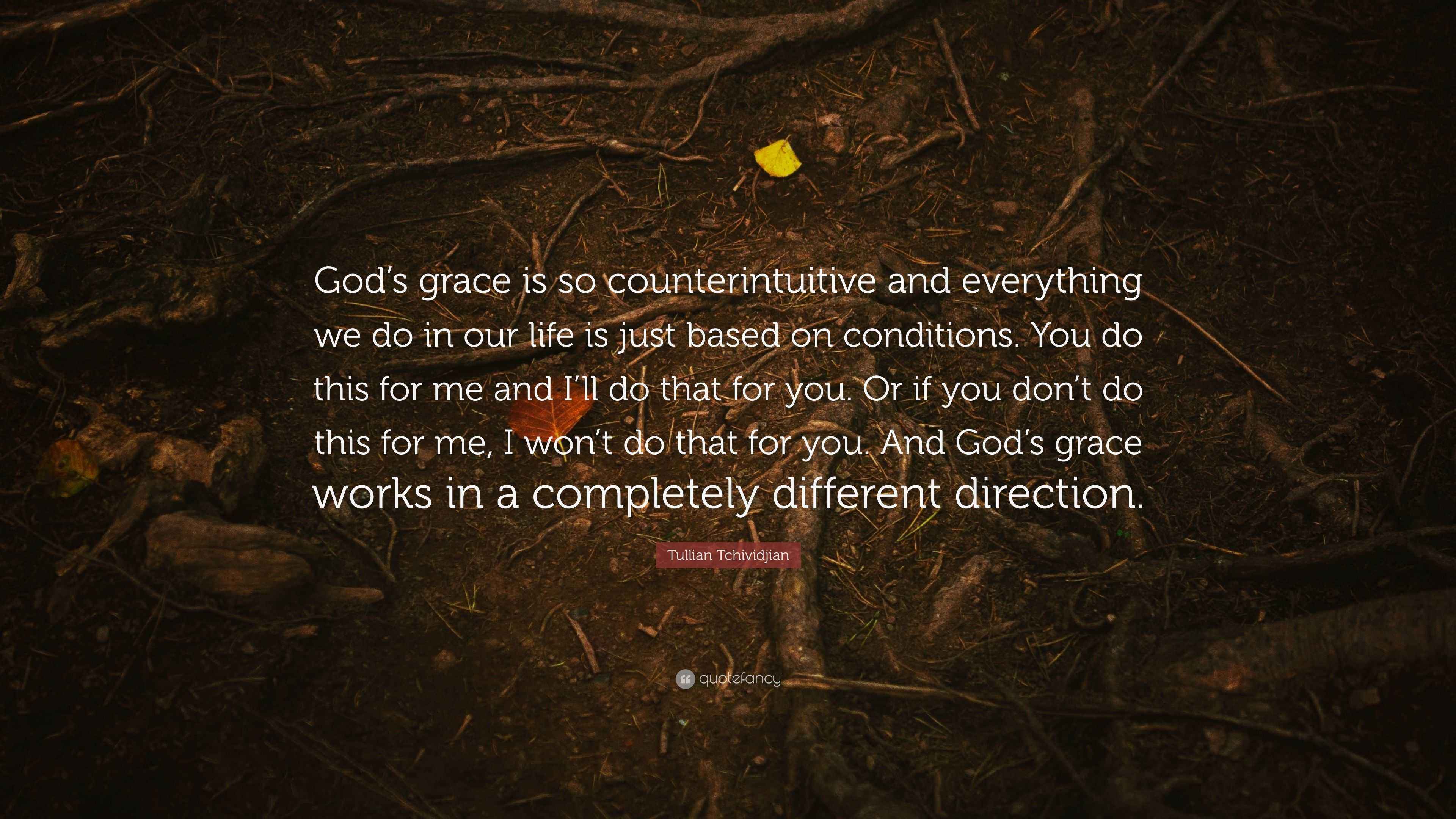 Tullian Tchividjian Quote: “God’s grace is so counterintuitive and ...