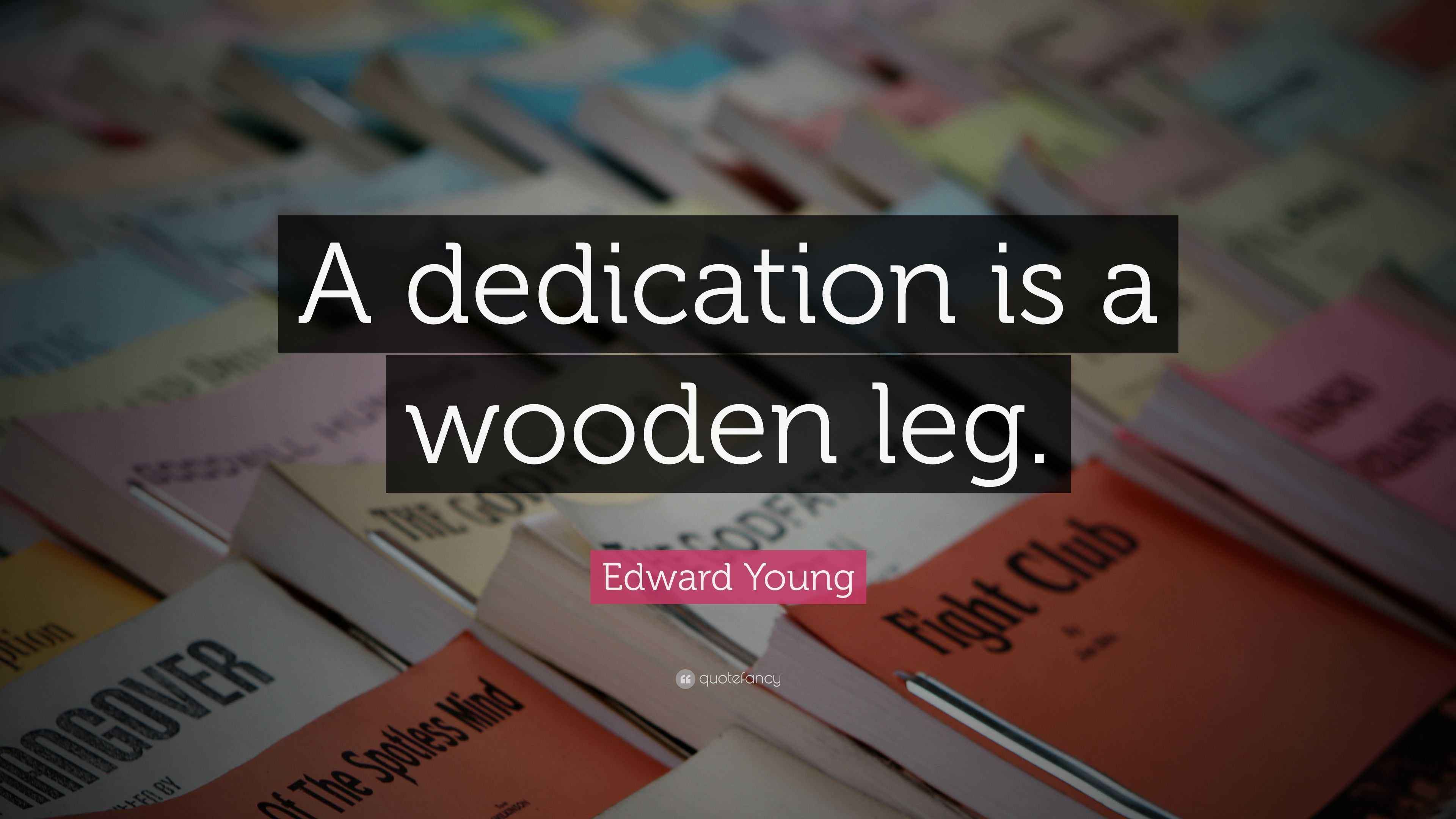 Edward Young Quote: “A dedication is a wooden leg.”